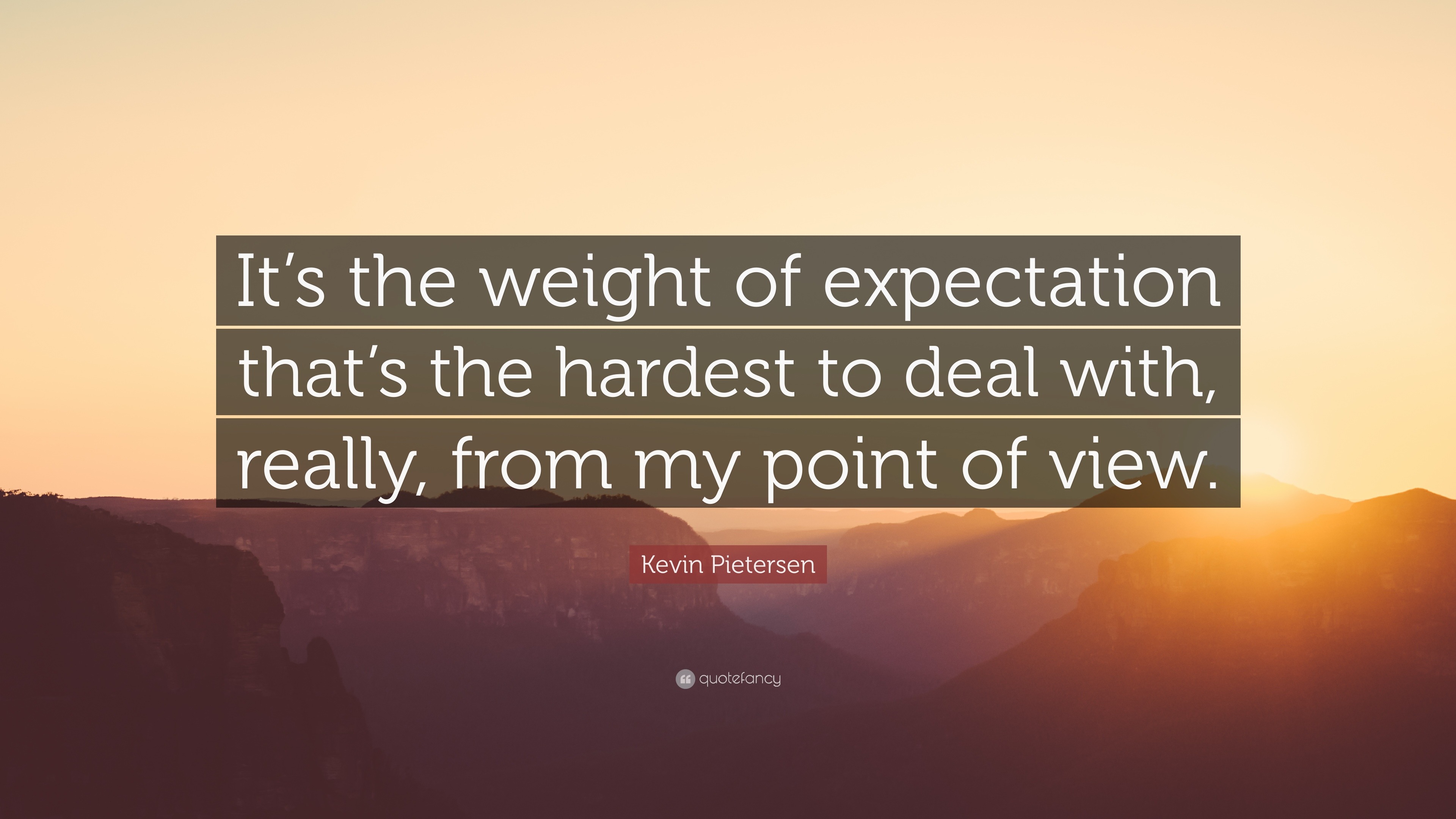 Kevin Pietersen Quote: “It’s the weight of expectation that’s the ...