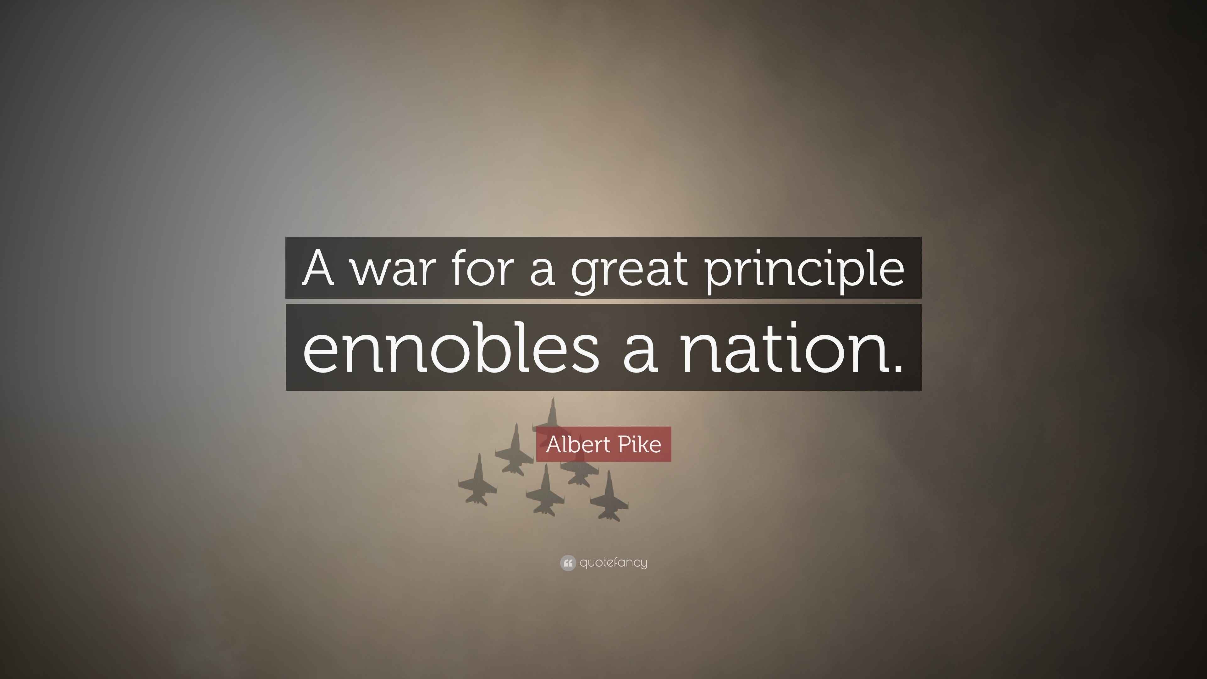 Albert Pike Quote: “A war for a great principle ennobles a nation.”