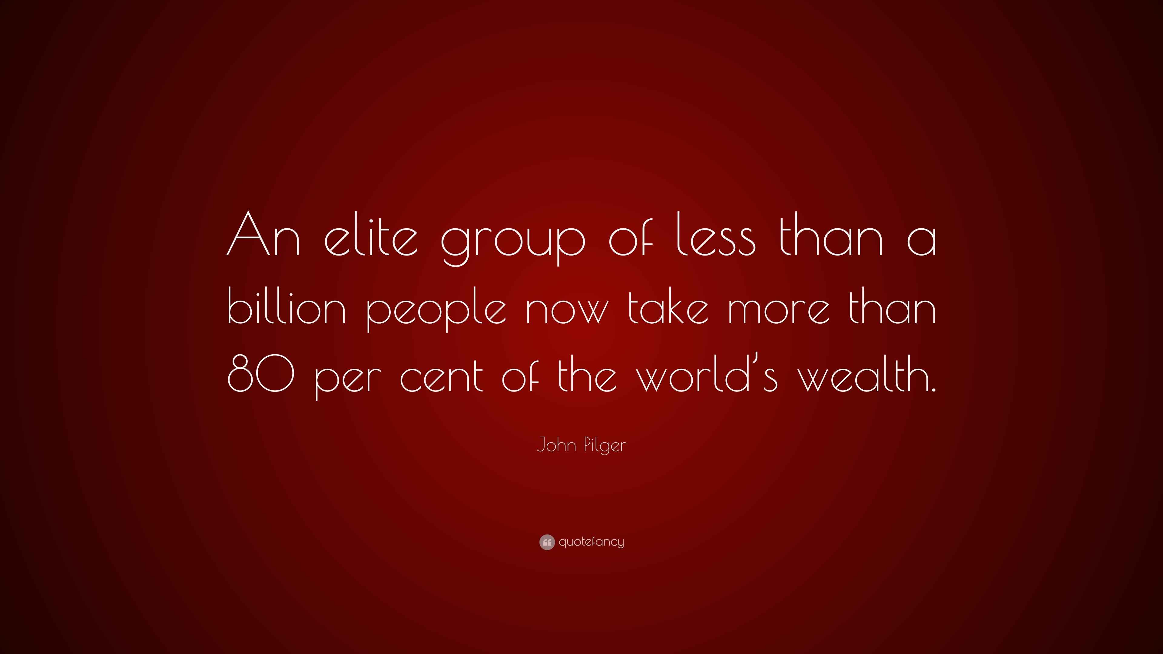 John Pilger Quote: “An elite group of less than a billion people now ...
