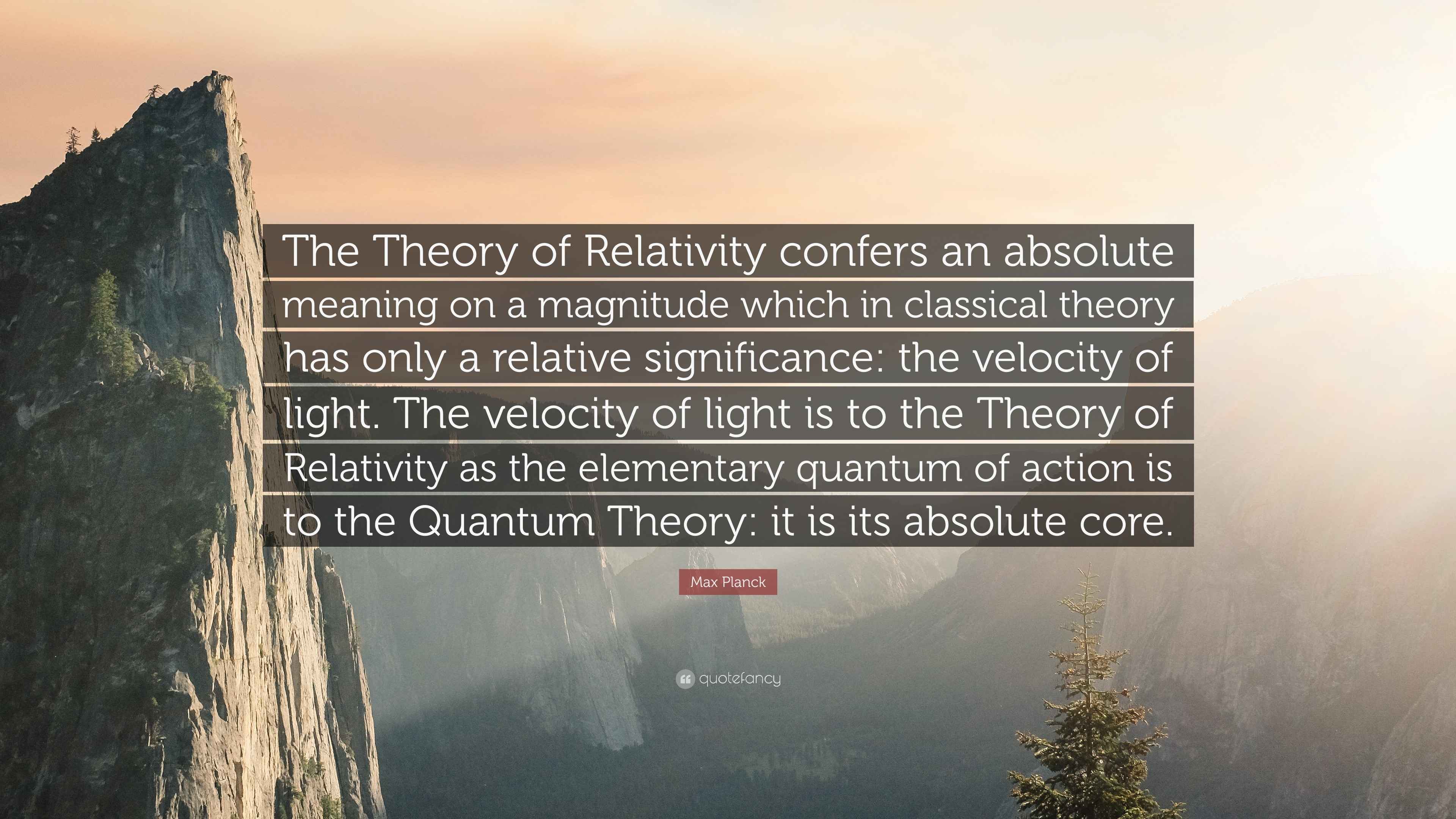 Max Planck Quote: “The Theory of Relativity confers an absolute meaning ...