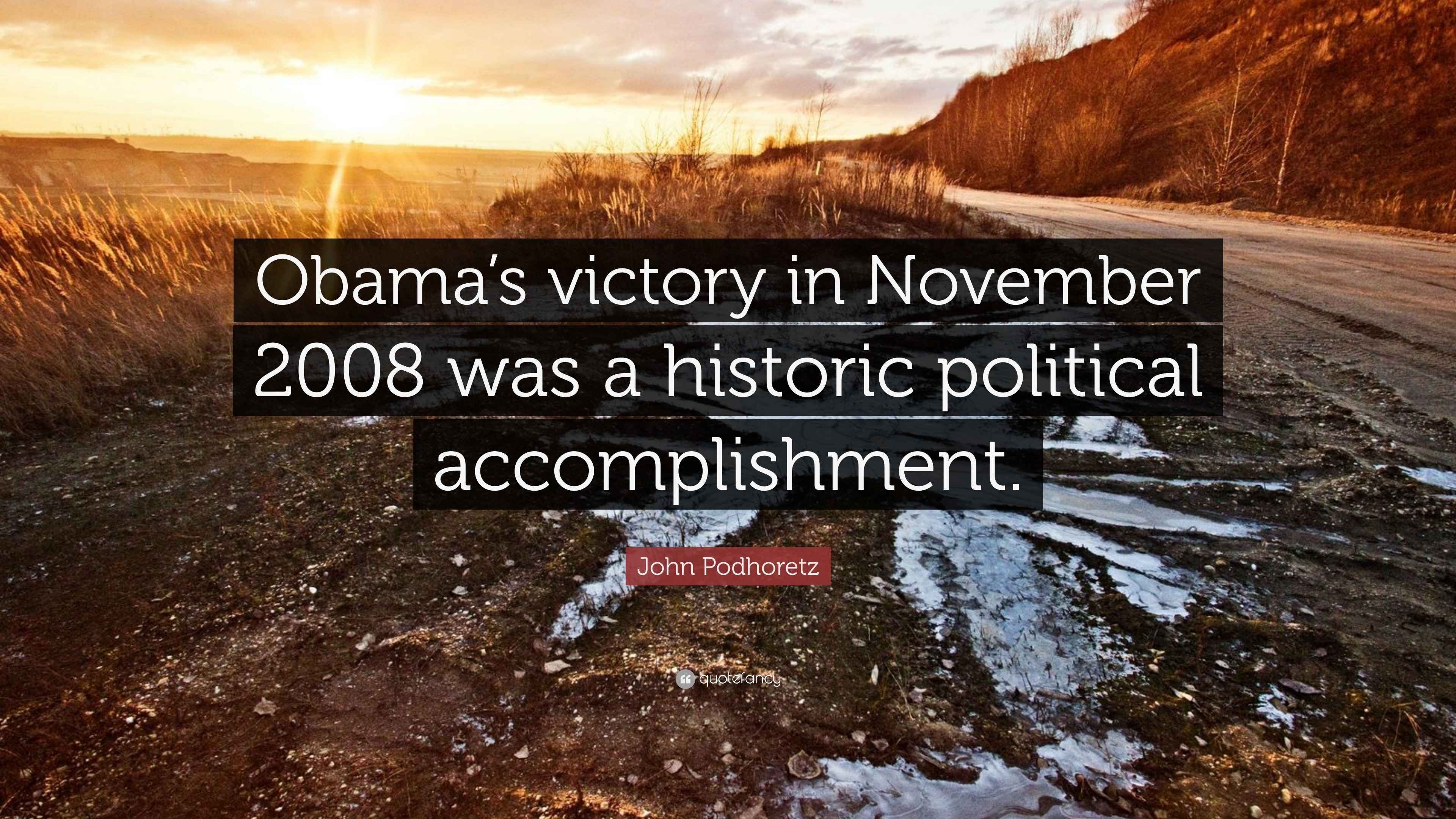 John Podhoretz Quote: “Obama’s victory in November 2008 was a historic ...