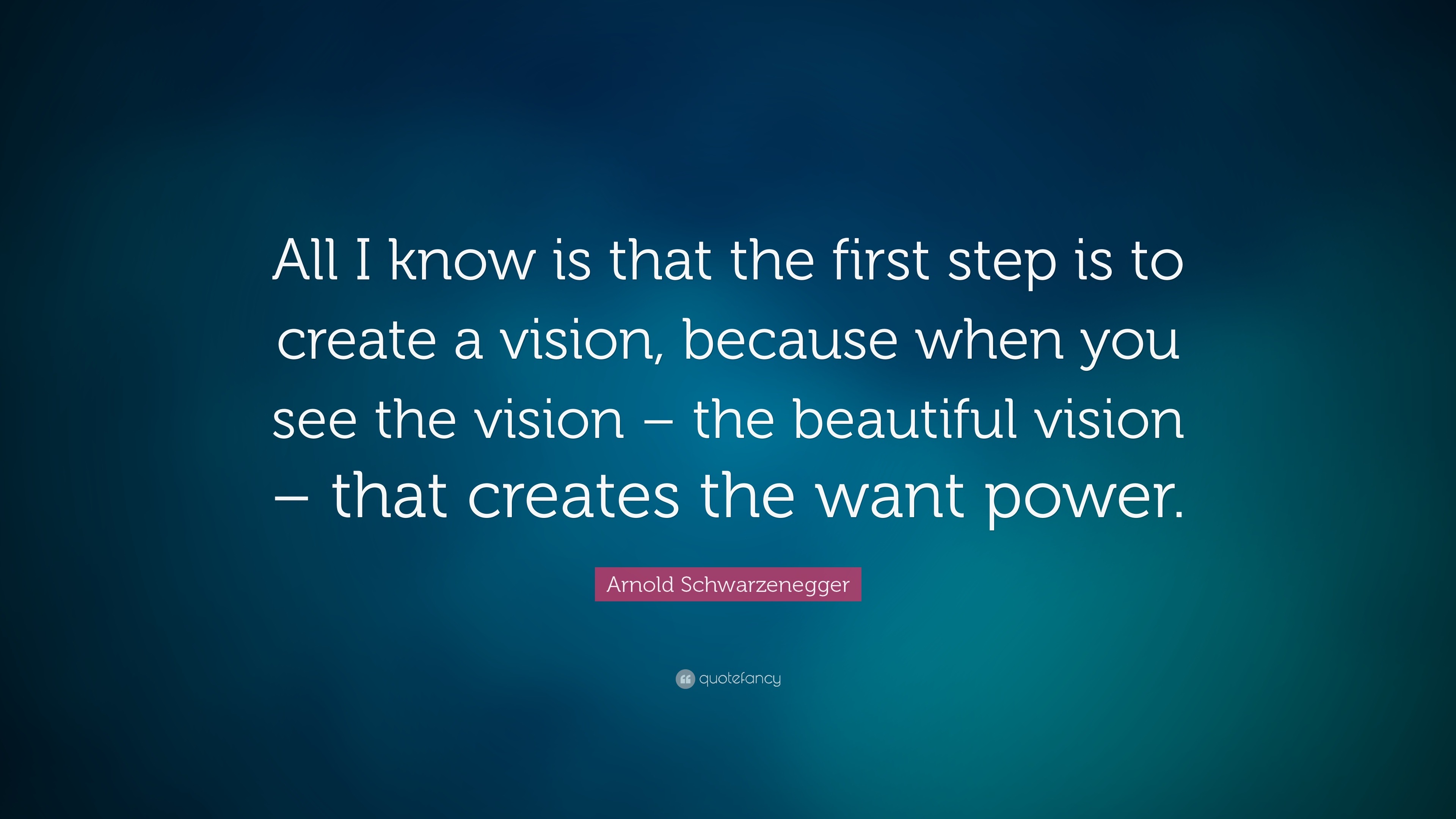 Arnold Schwarzenegger Quote: “All I know is that the first step is to ...