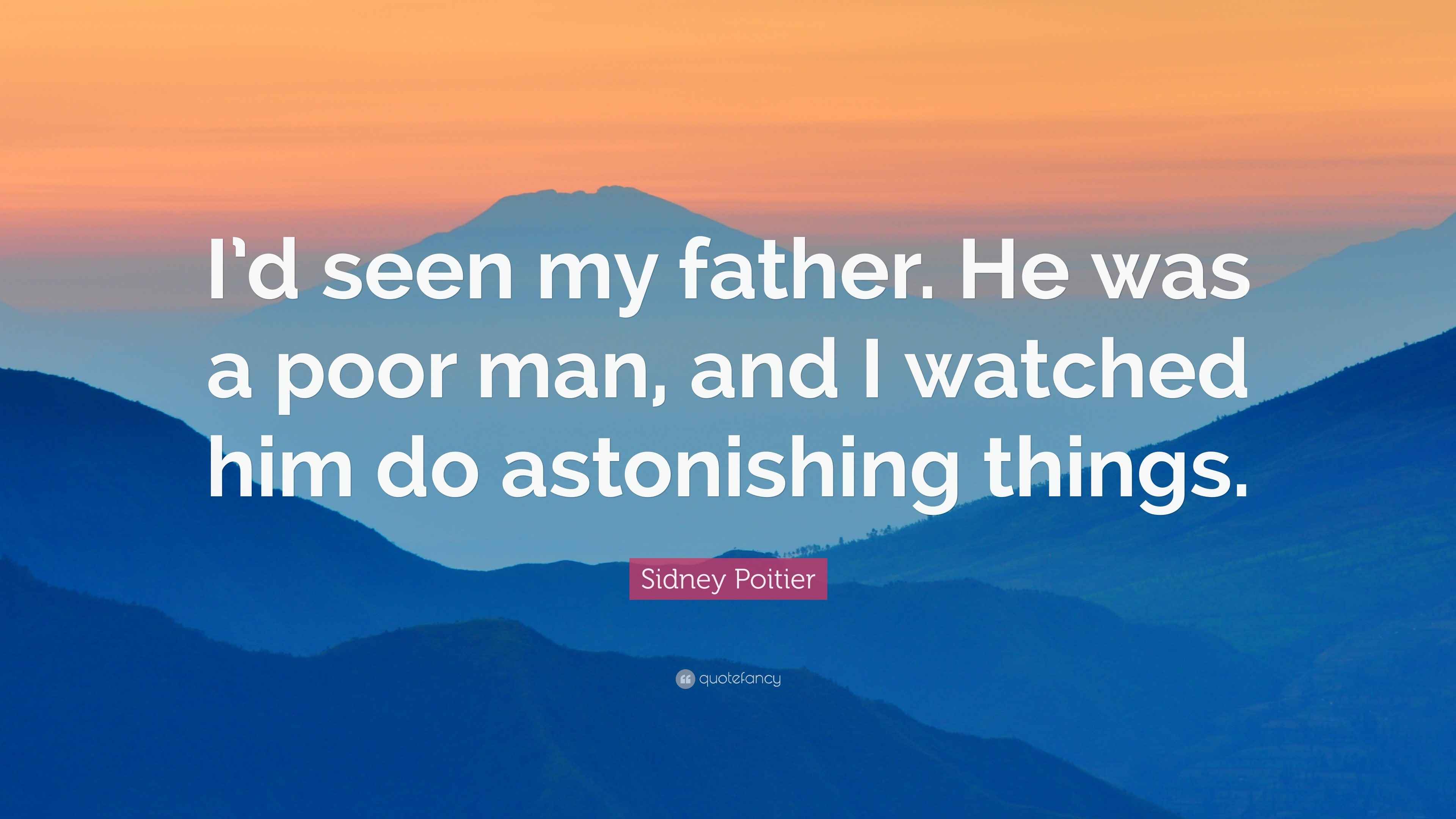 Sidney Poitier Quote: “I’d seen my father. He was a poor man, and I ...