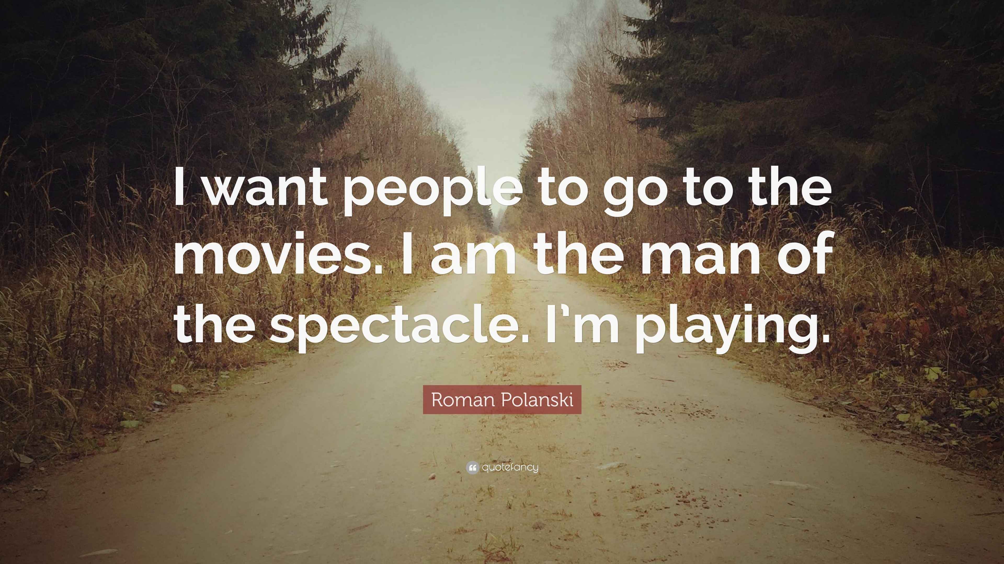 Roman Polanski Quote: “I want people to go to the movies. I am the man ...