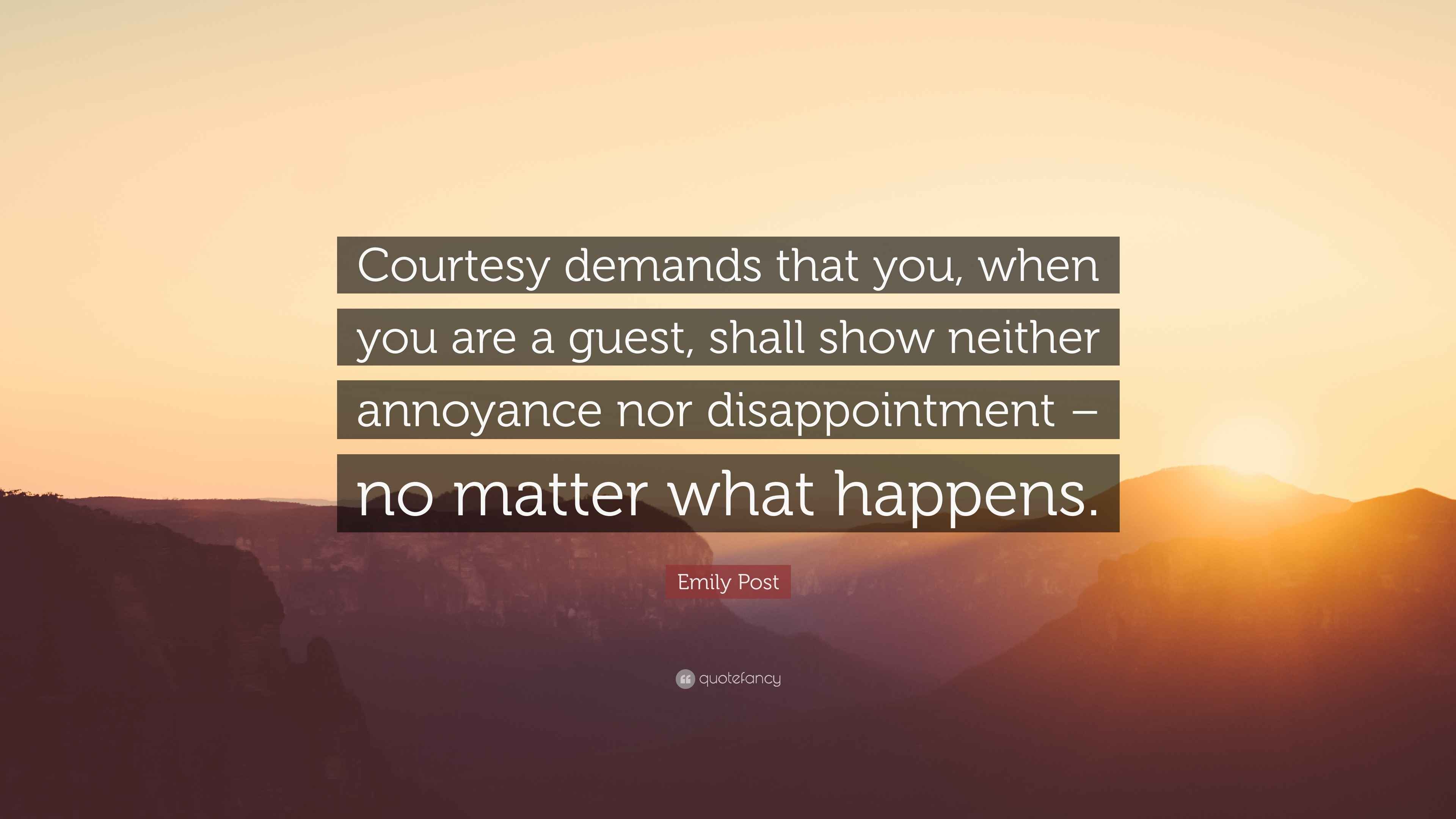 Emily Post Quote: “Courtesy demands that you, when you are a guest ...