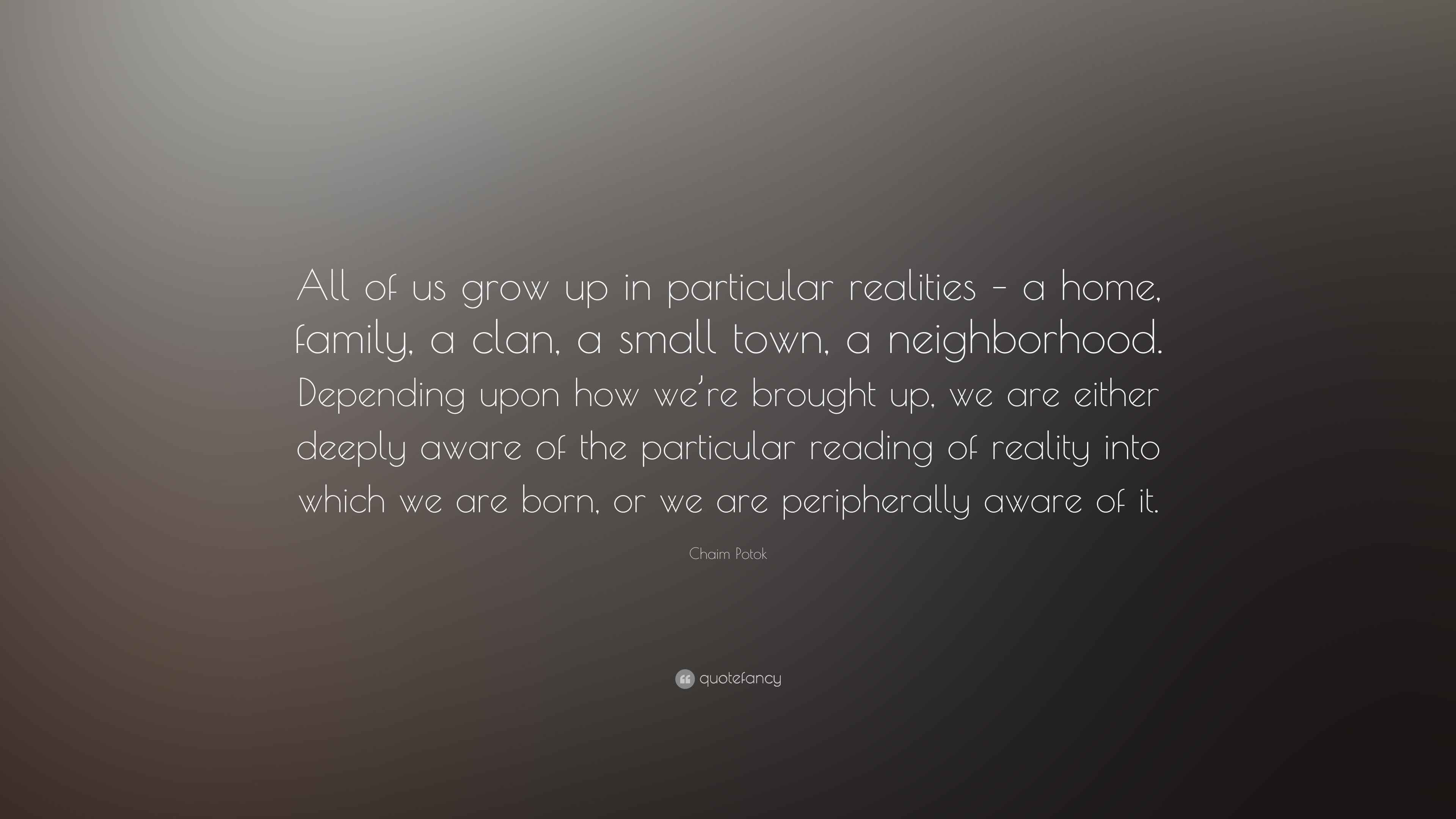 Chaim Potok Quote: “All of us grow up in particular realities – a home ...