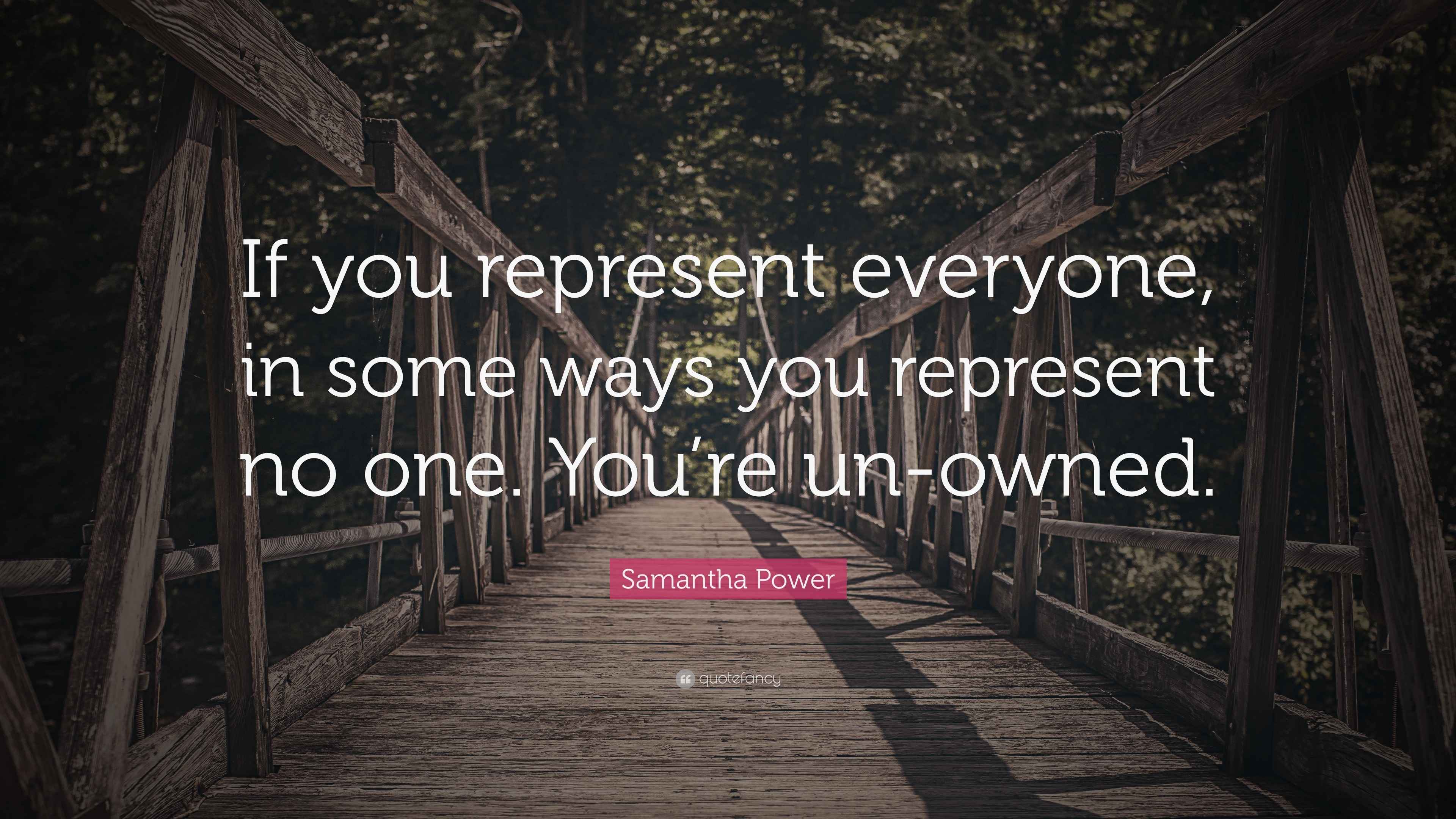Samantha Power Quote: “If you represent everyone, in some ways you ...