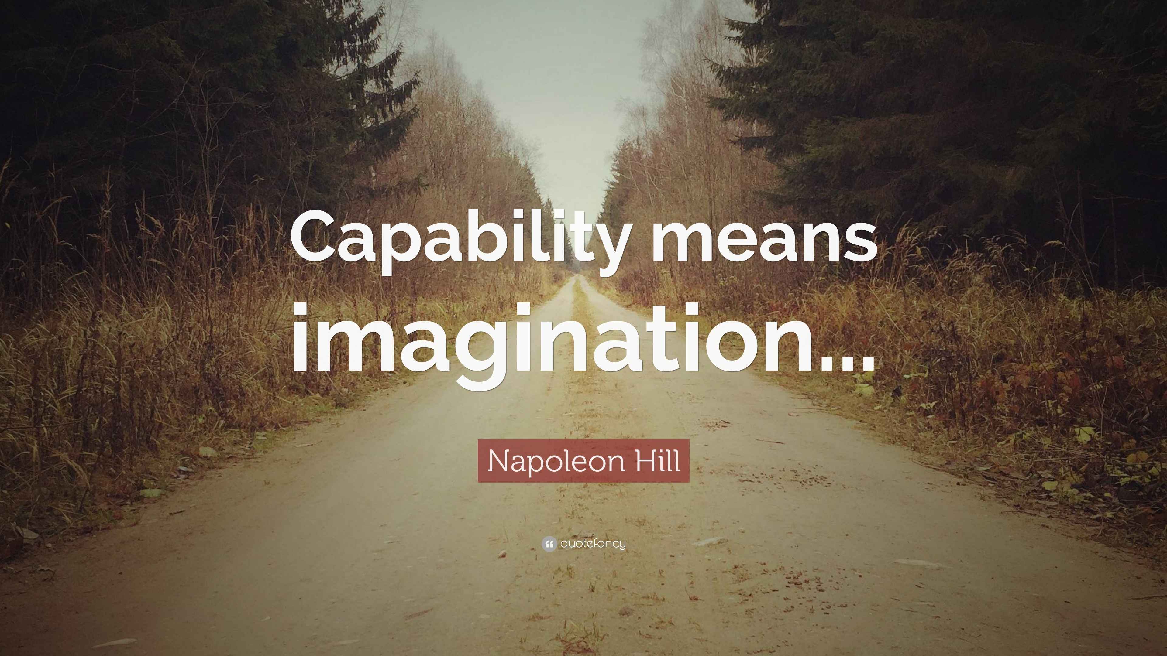 Napoleon Hill Quote: “Capability means imagination...”