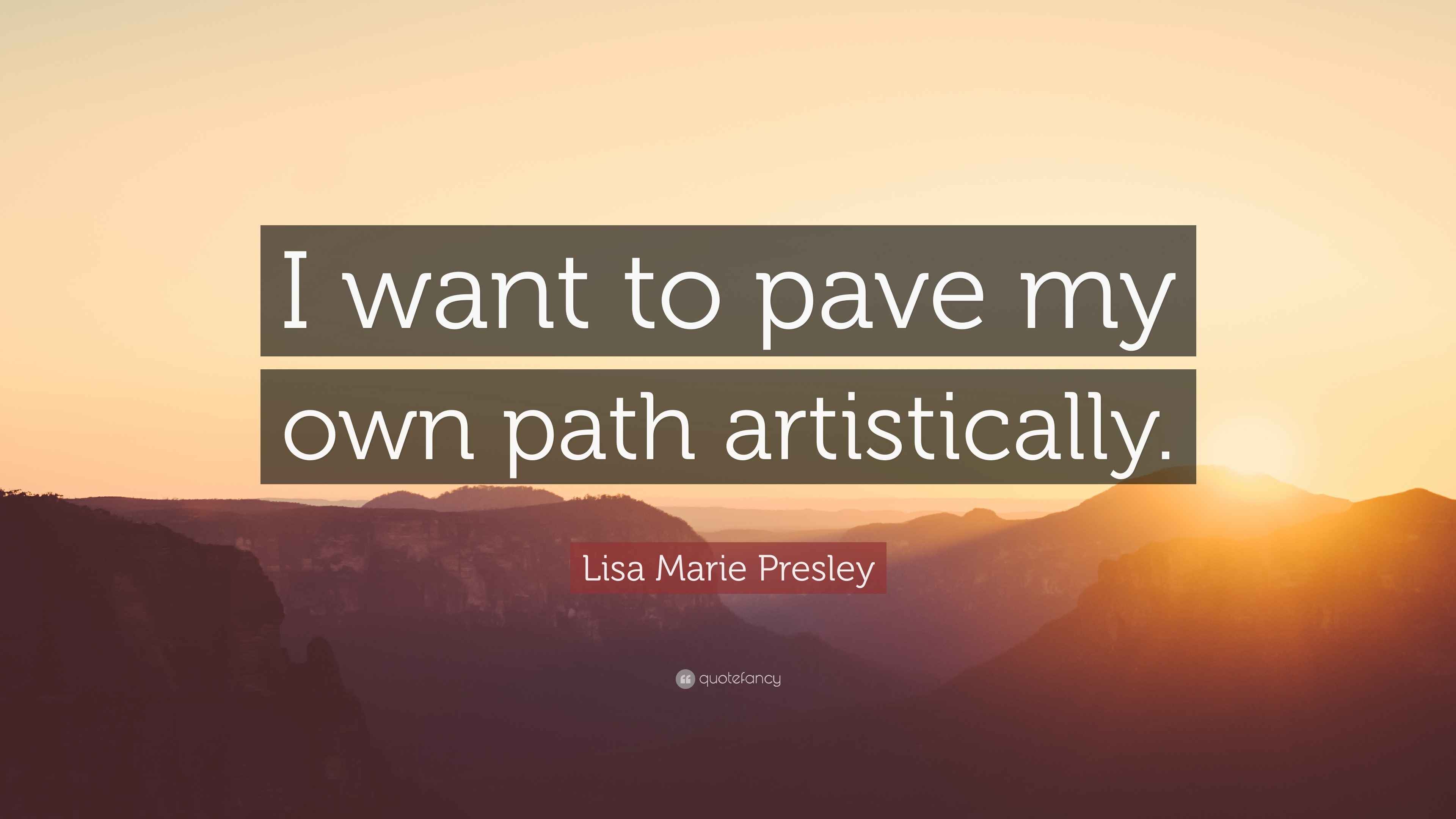 Lisa Marie Presley Quote: “I want to pave my own path artistically.”