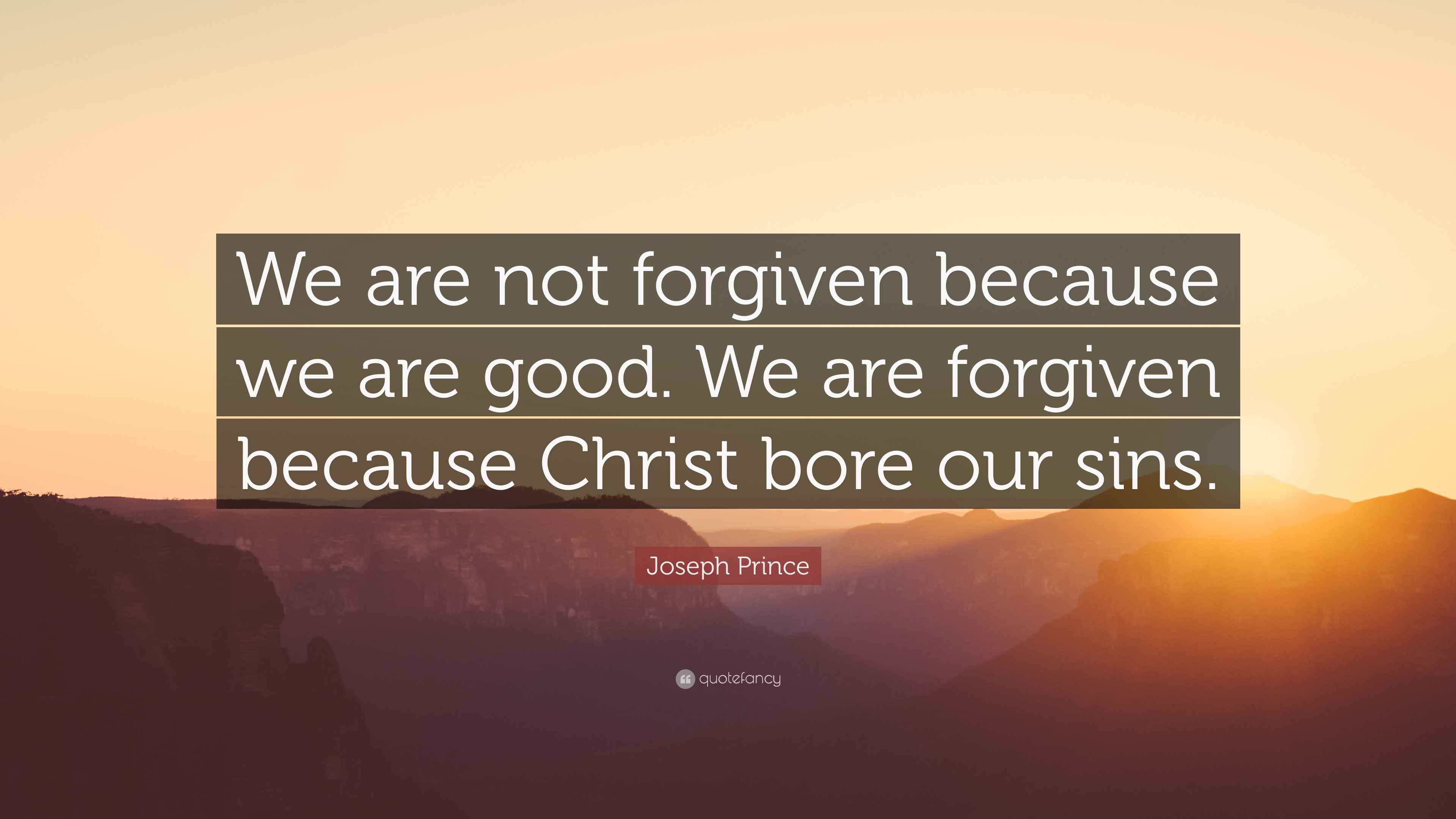 Joseph Prince Quote: “We are not forgiven because we are good. We are ...