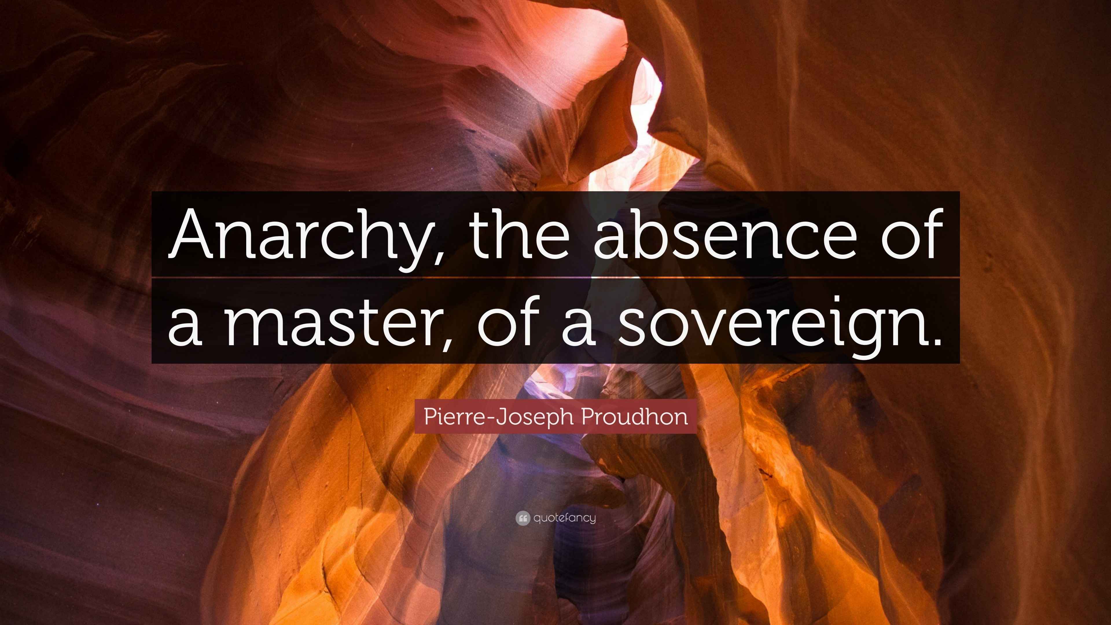 Pierre-Joseph Proudhon Quote: “Anarchy, the absence of a master, of a ...