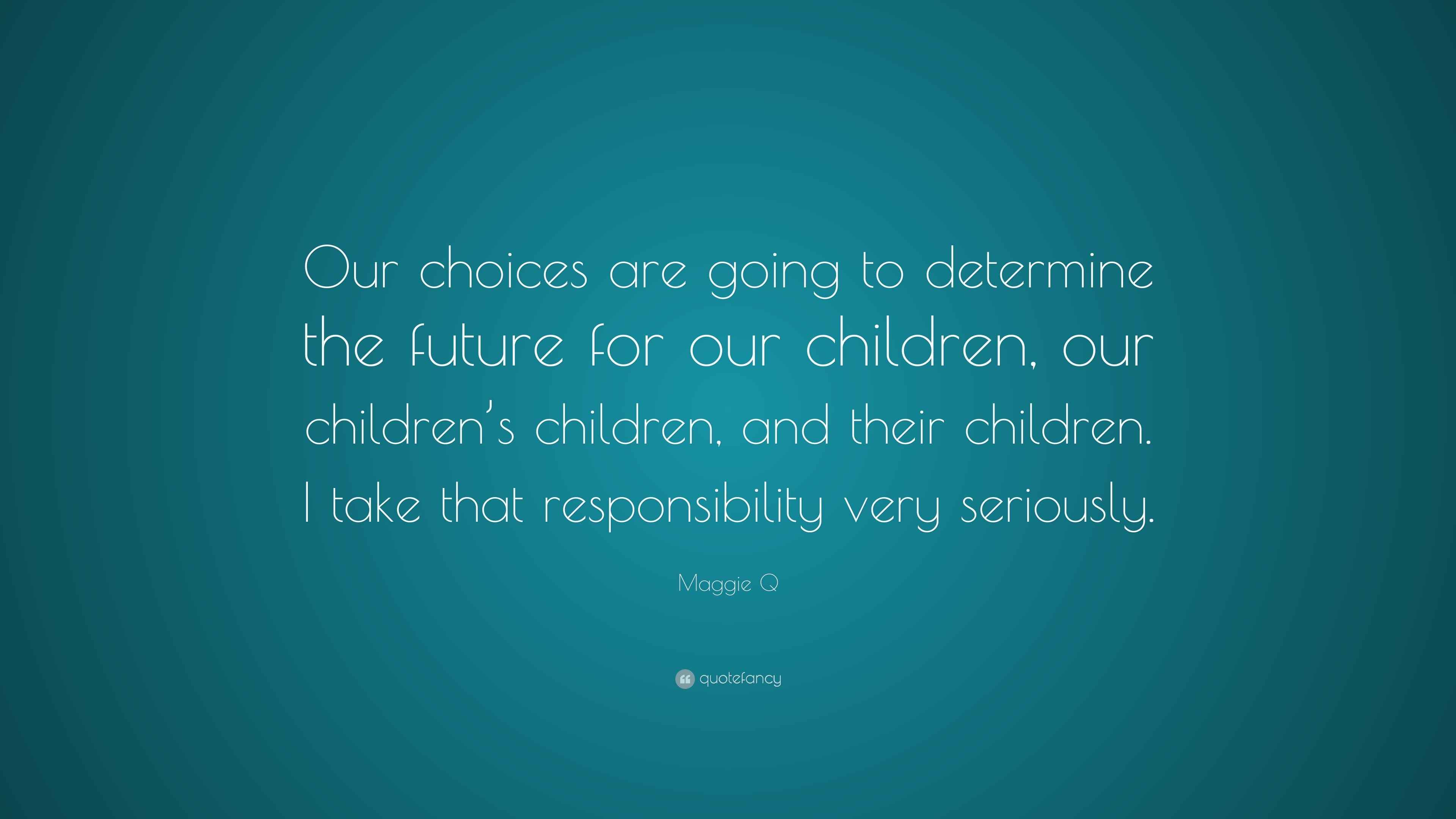 Maggie Q Quote: “Our choices are going to determine the future for our ...