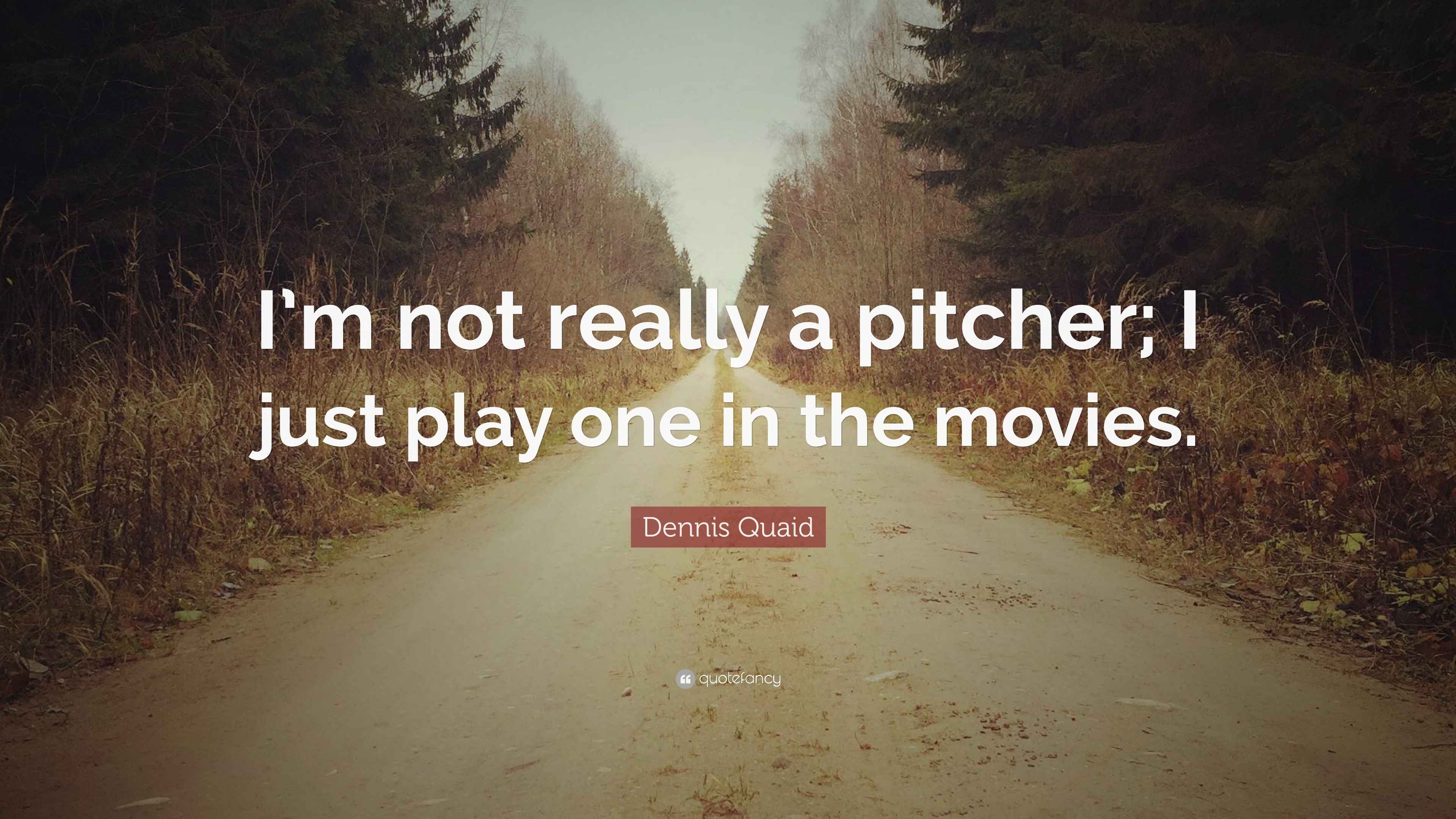 Dennis Quaid Quote: “I’m not really a pitcher; I just play one in the ...