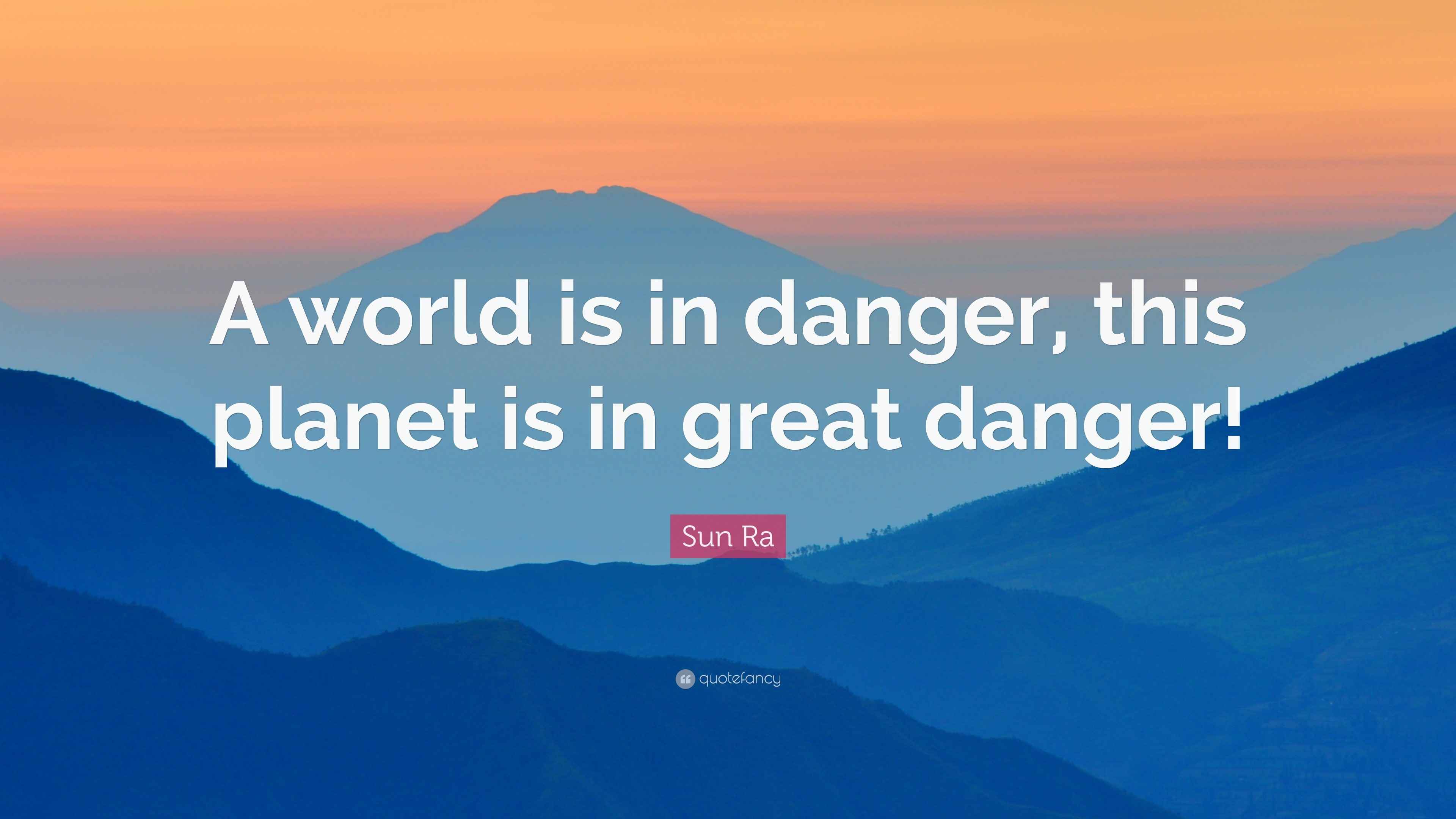 Sun Ra Quote: “A world is in danger, this planet is in great danger!”
