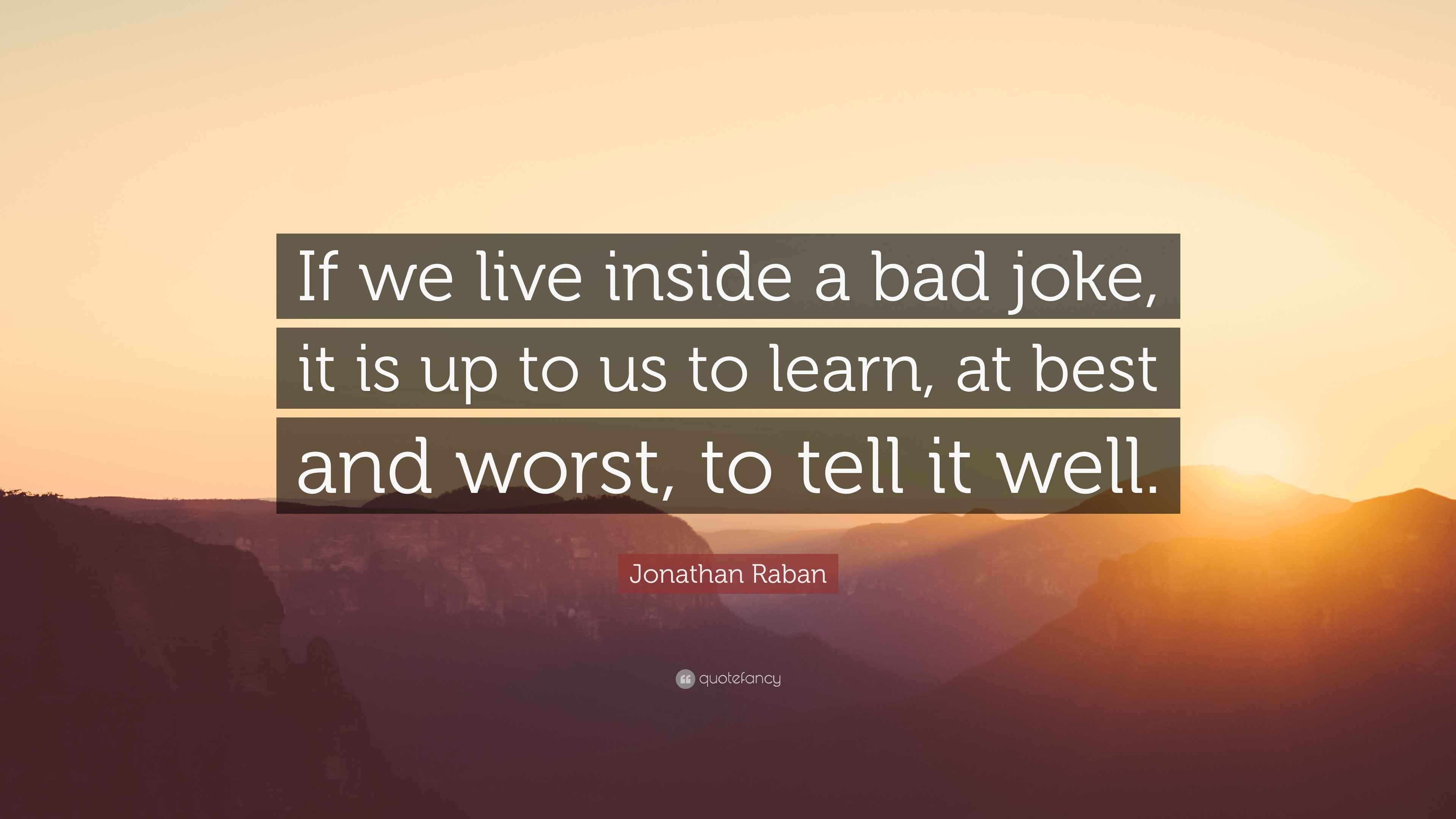 Jonathan Raban Quote: “If we live inside a bad joke, it is up to us to ...