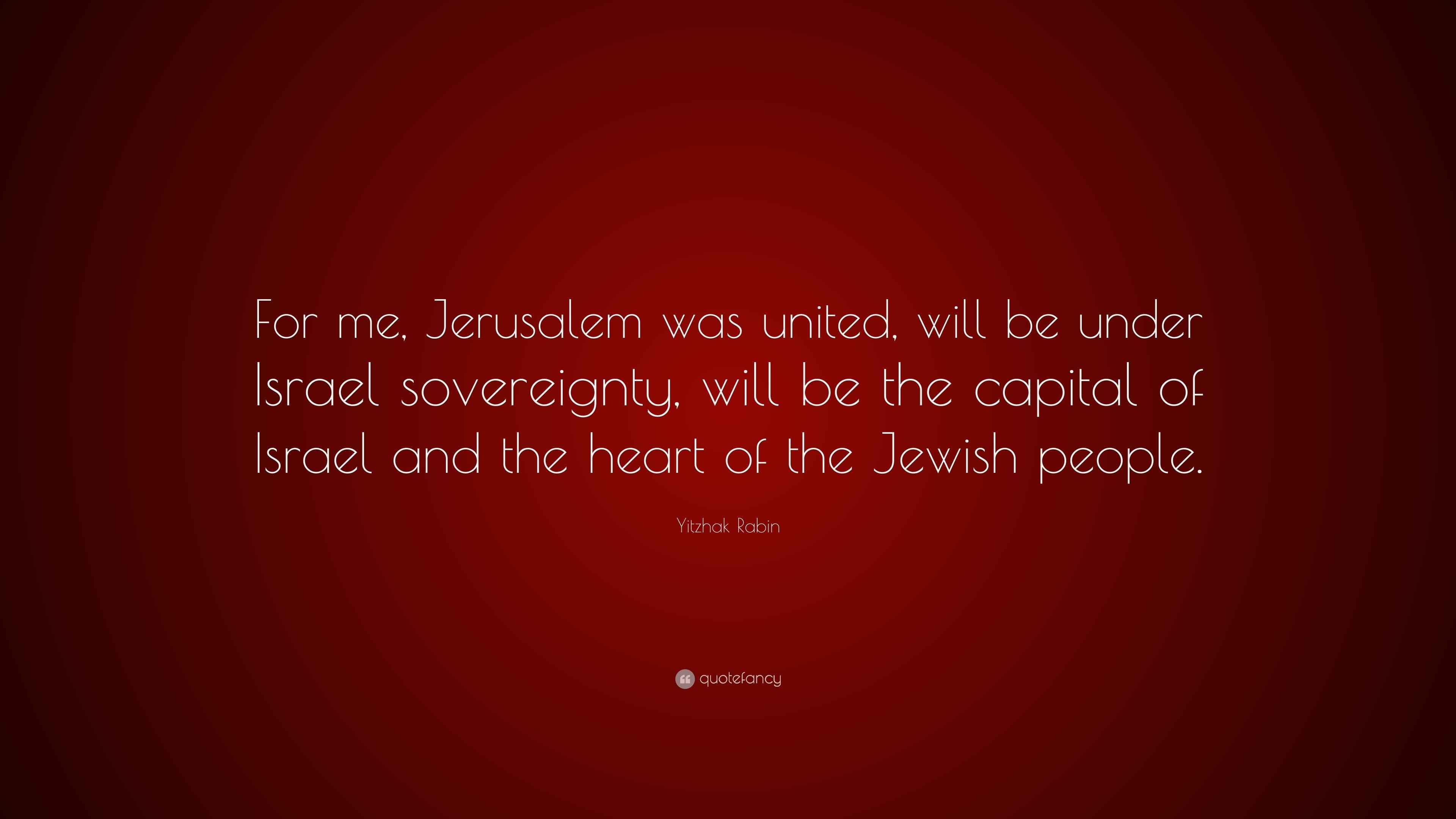 Yitzhak Rabin Quote: “For me, Jerusalem was united, will be under ...