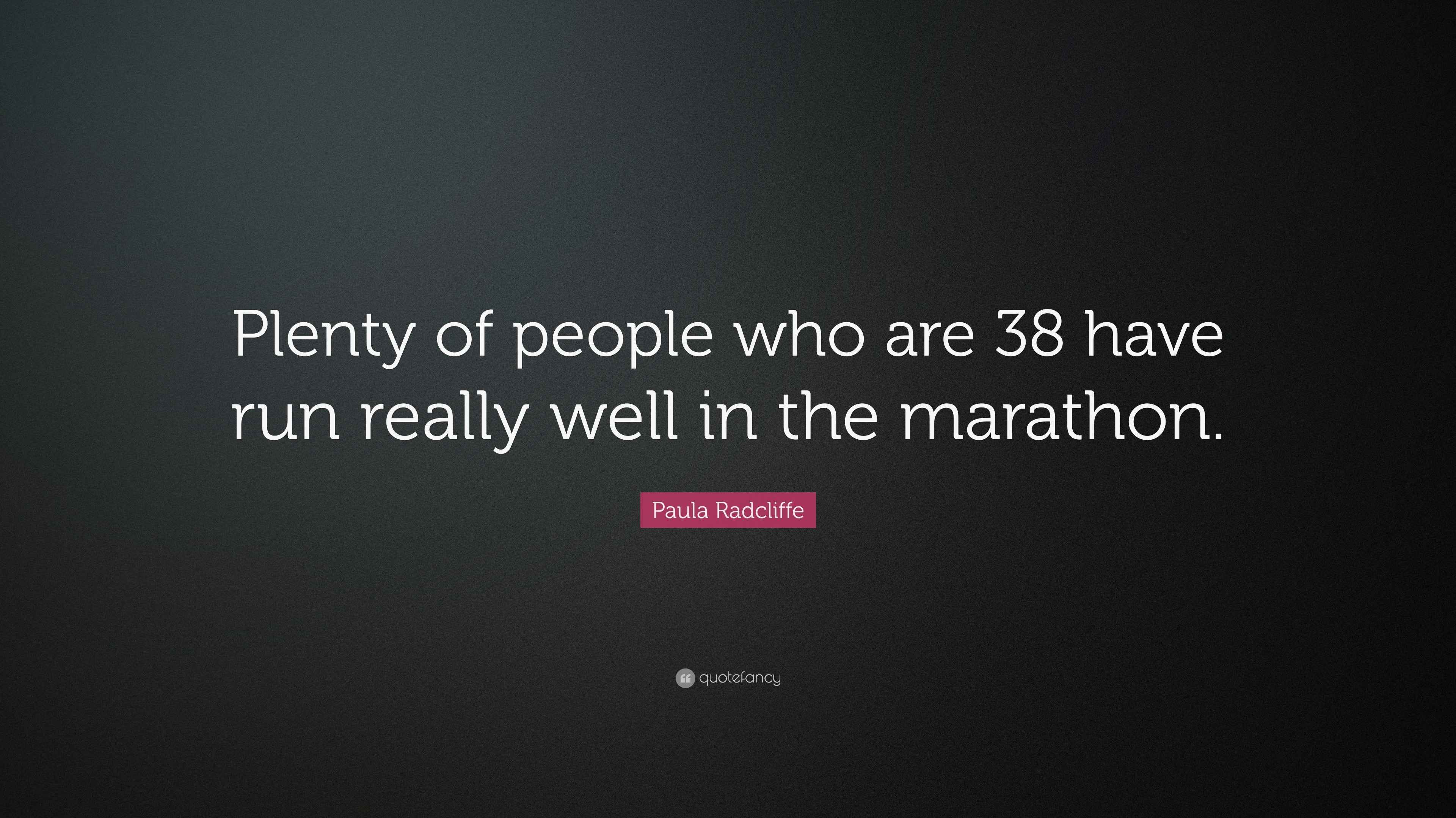 Paula Radcliffe Quote: “Plenty of people who are 38 have run really ...