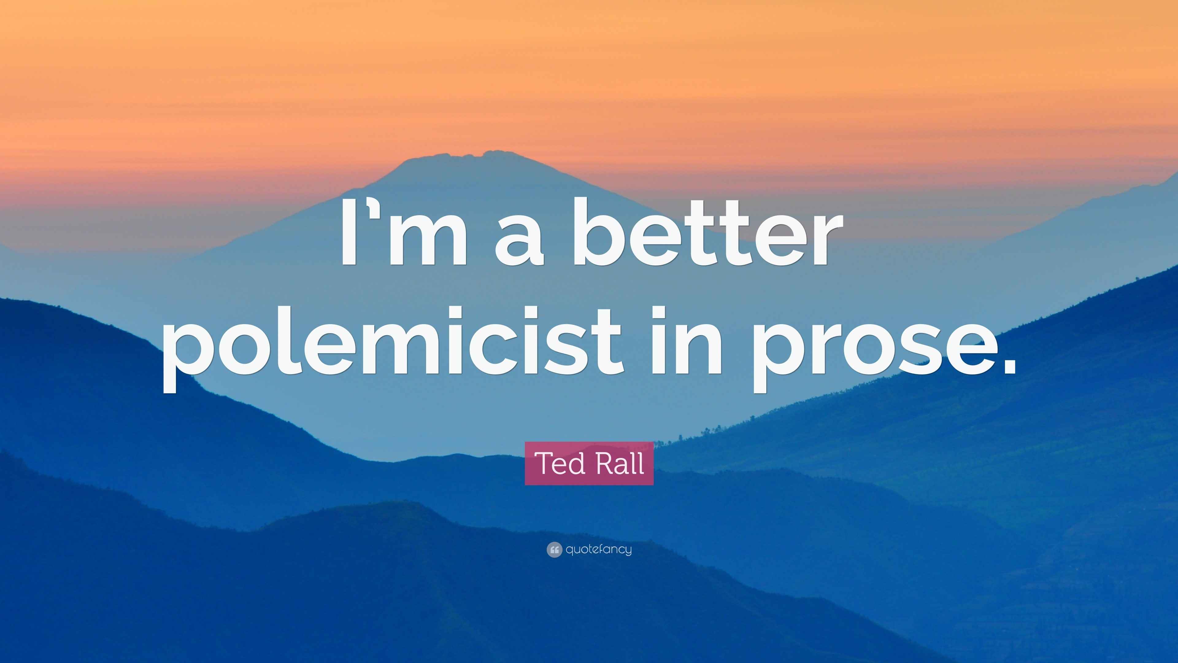 Ted Rall Quote: “I’m a better polemicist in prose.”