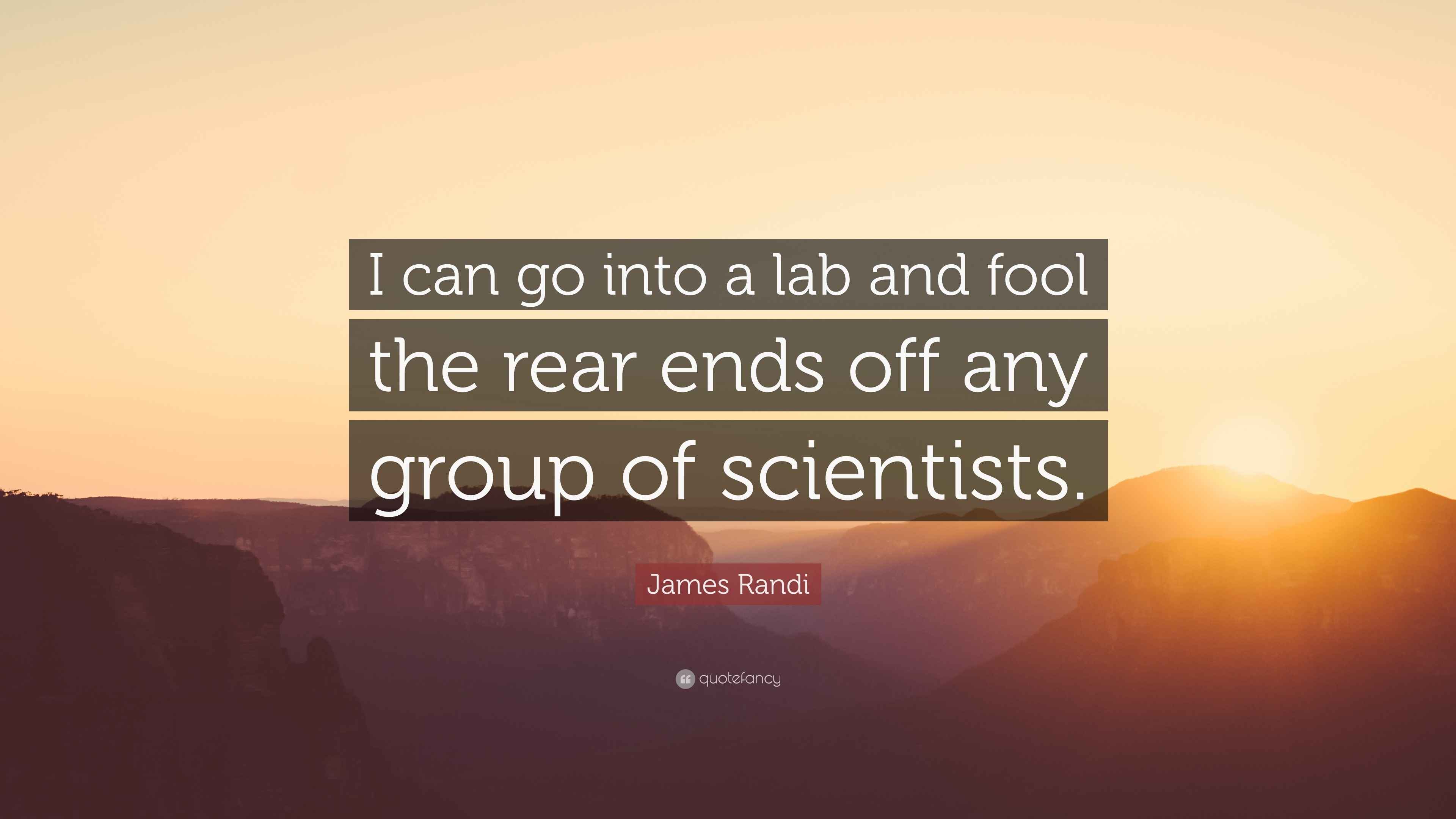 James Randi Quote: “I can go into a lab and fool the rear ends off any ...
