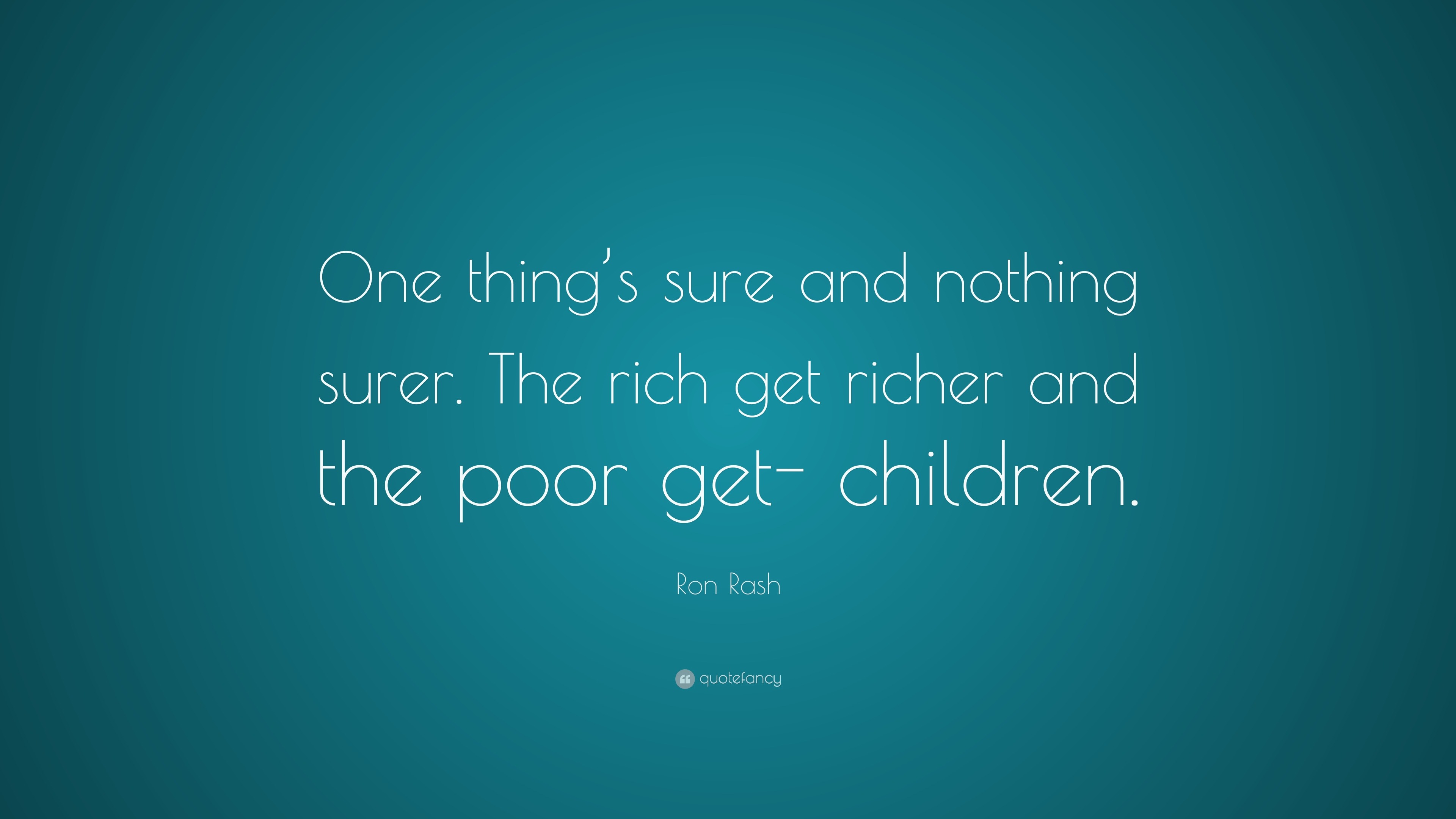 Ron Rash Quote: “One thing’s sure and nothing surer. The rich get ...