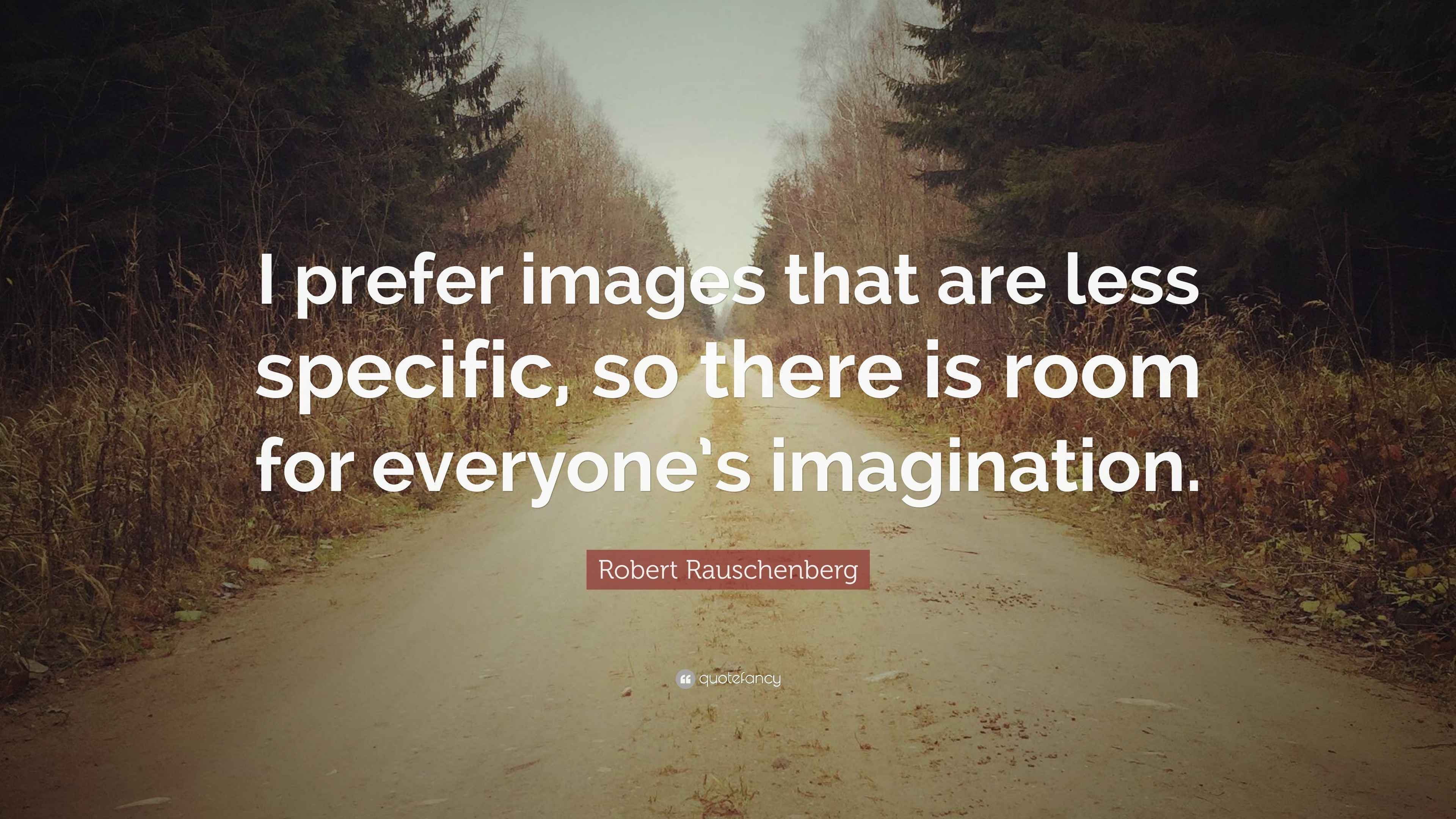 Robert Rauschenberg Quote: “I prefer images that are less specific, so ...