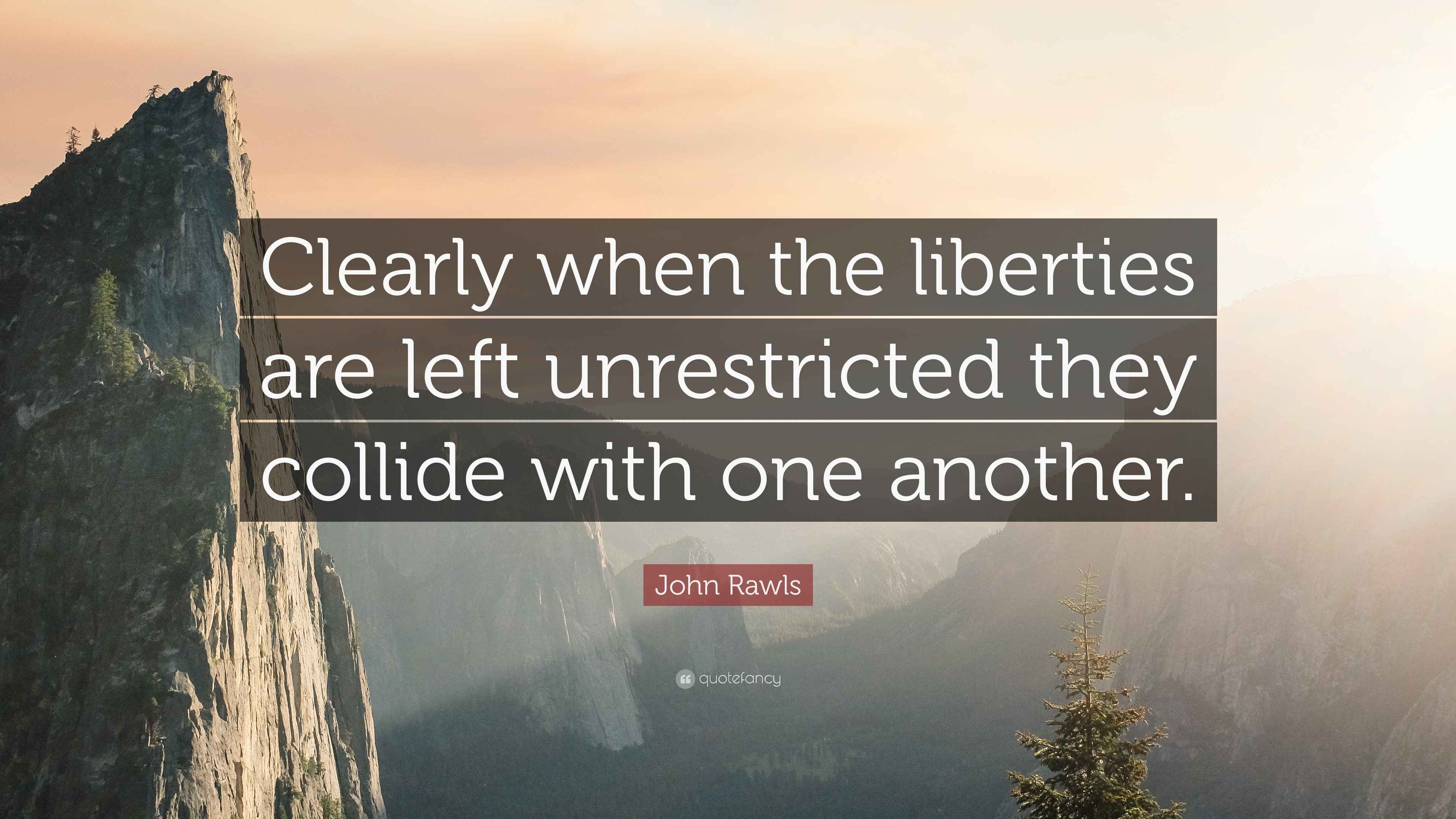 John Rawls Quote: “Clearly when the liberties are left unrestricted ...