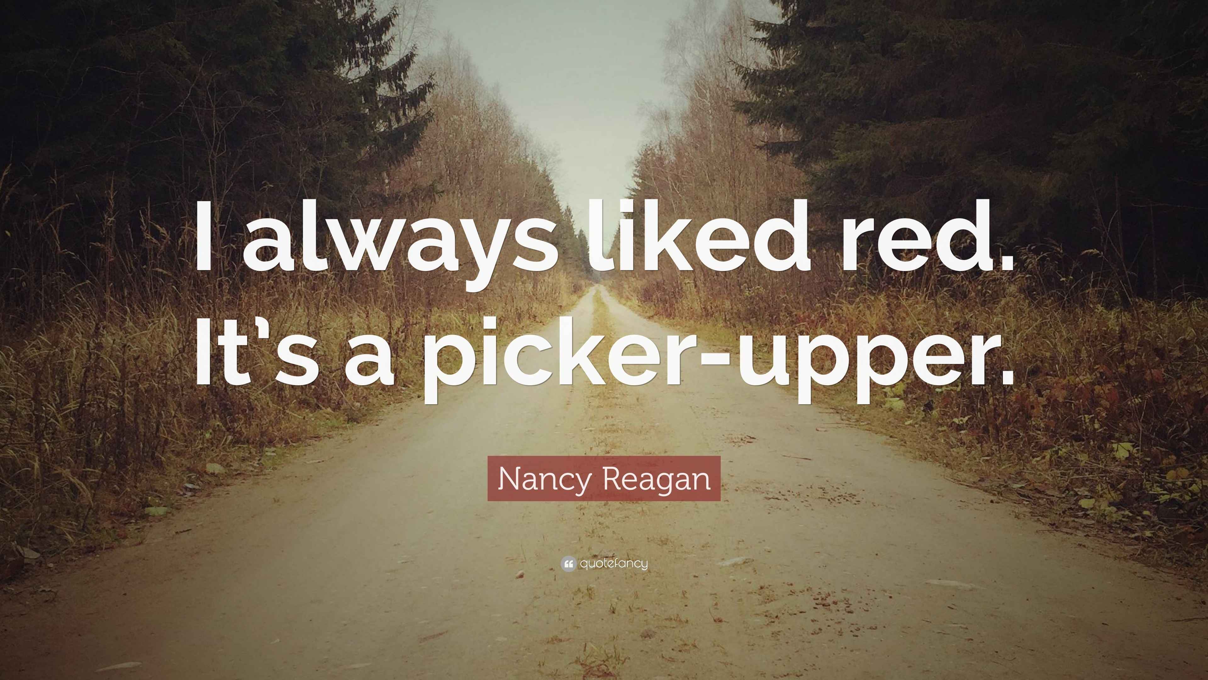 Nancy Reagan Quote: “I always liked red. It’s a picker-upper.”
