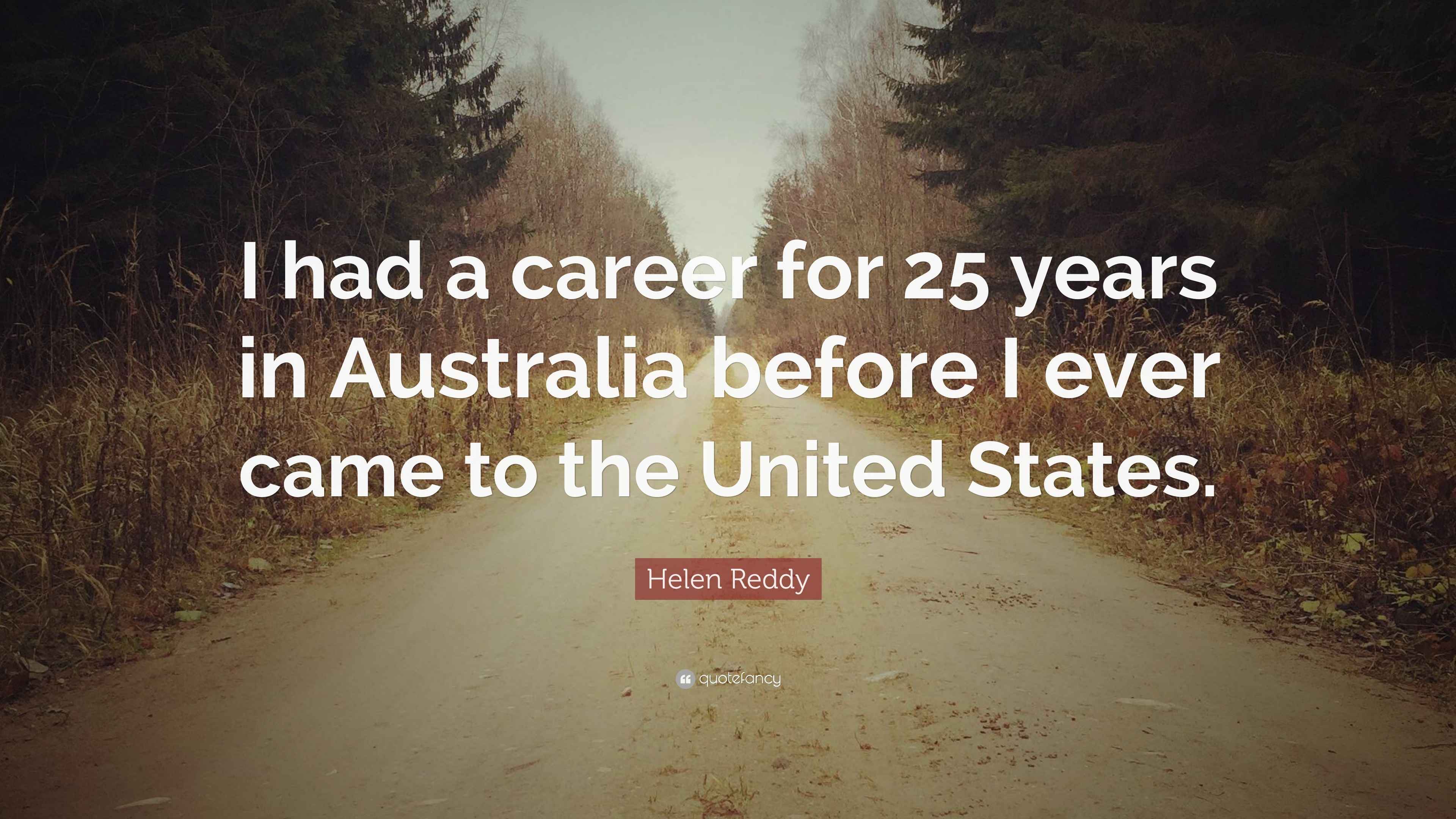 Helen Reddy Quote: “I had a career for 25 years in Australia before I ...