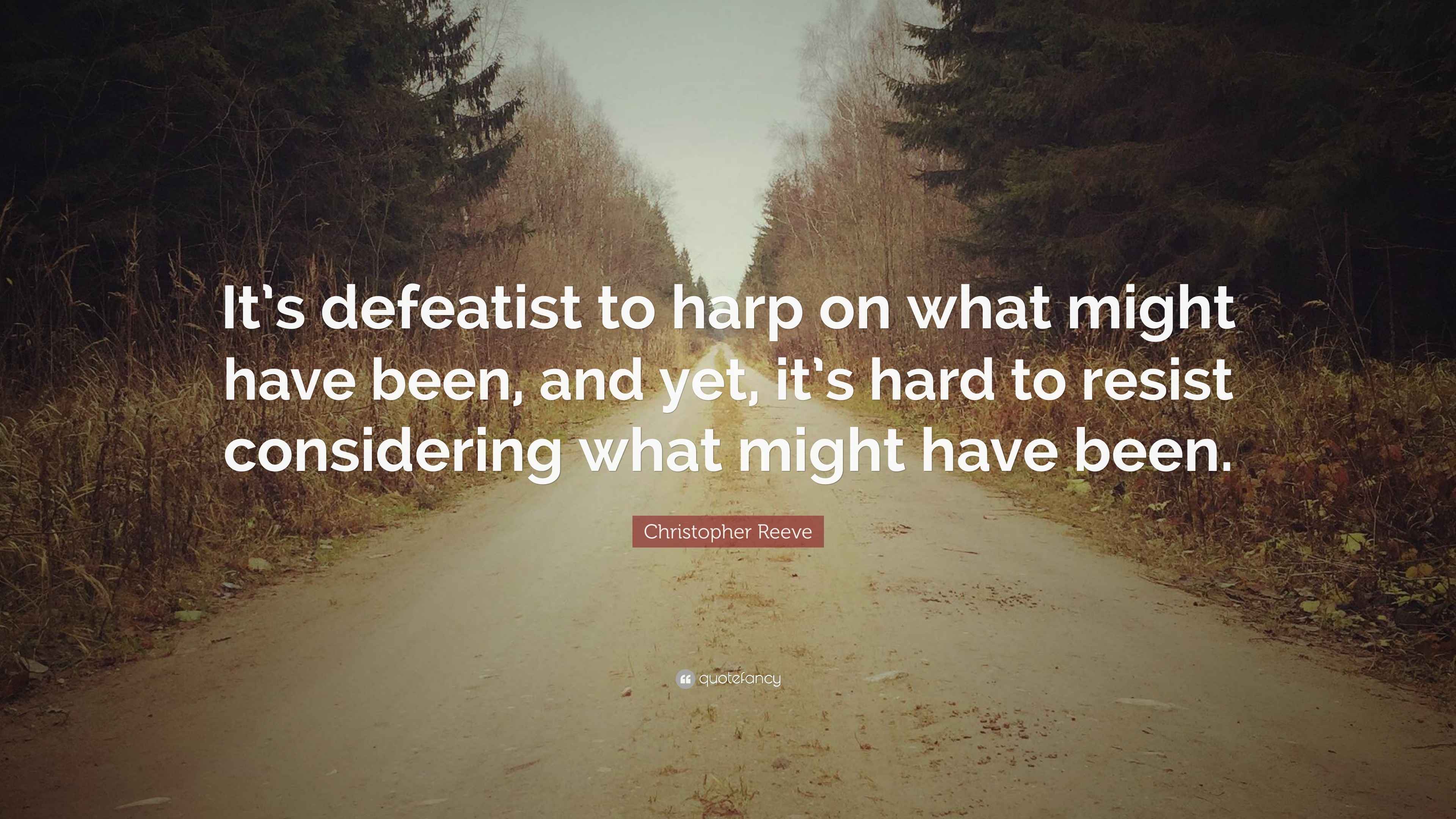Christopher Reeve Quote: “It’s defeatist to harp on what might have ...
