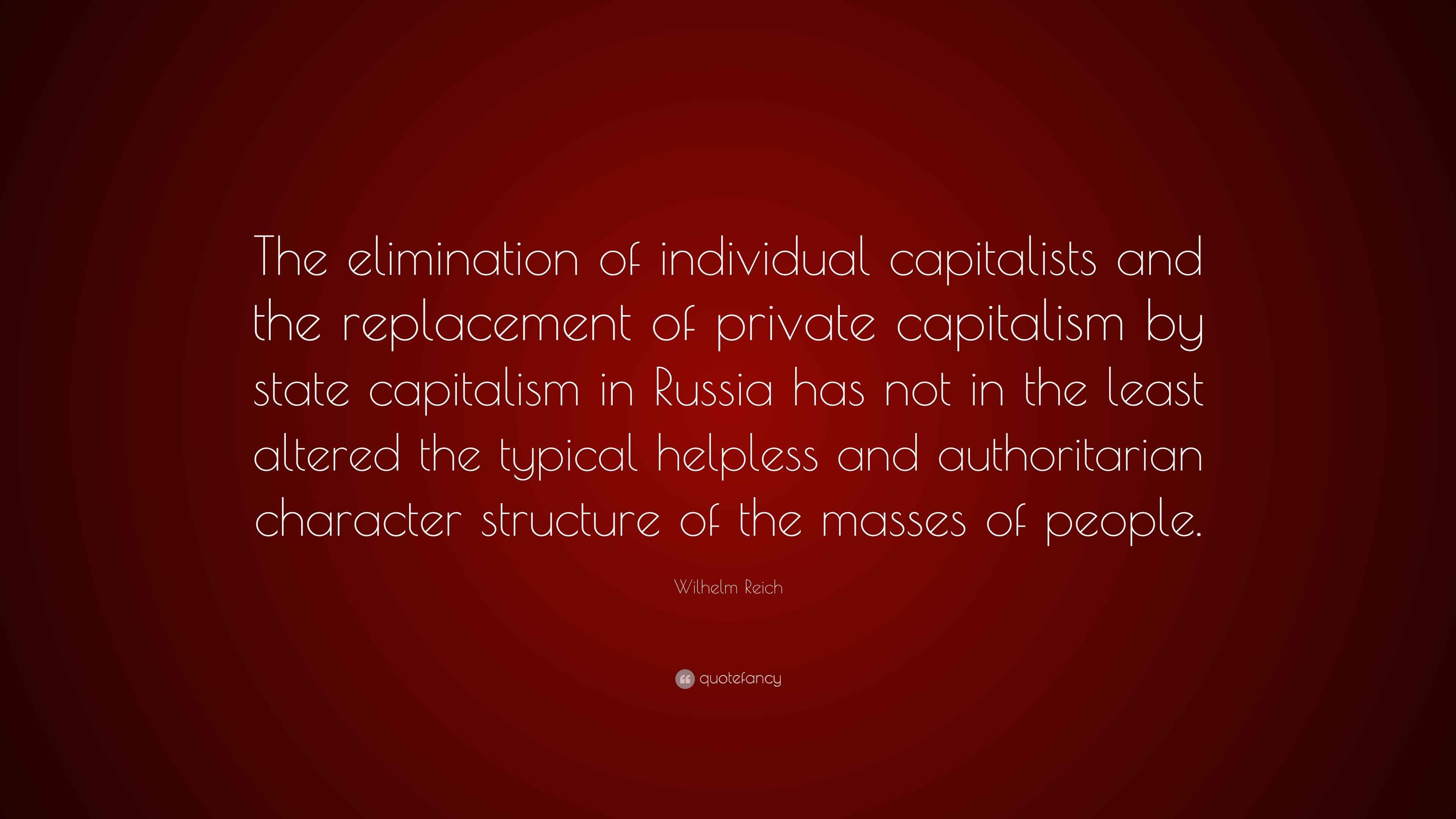 Wilhelm Reich Quote: “The elimination of individual capitalists and the ...