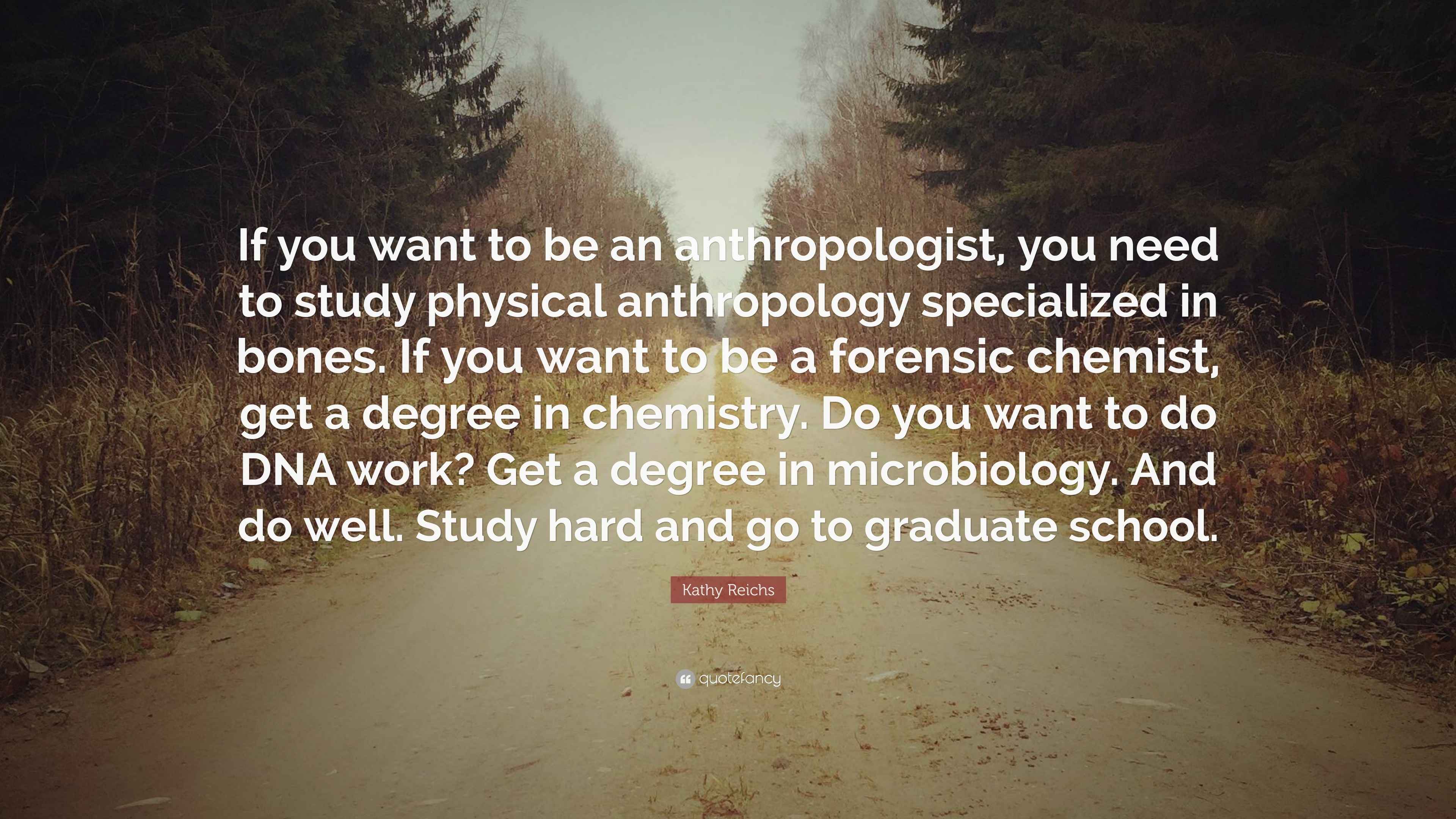 Kathy Reichs Quote: “If you want to be an anthropologist, you need to ...