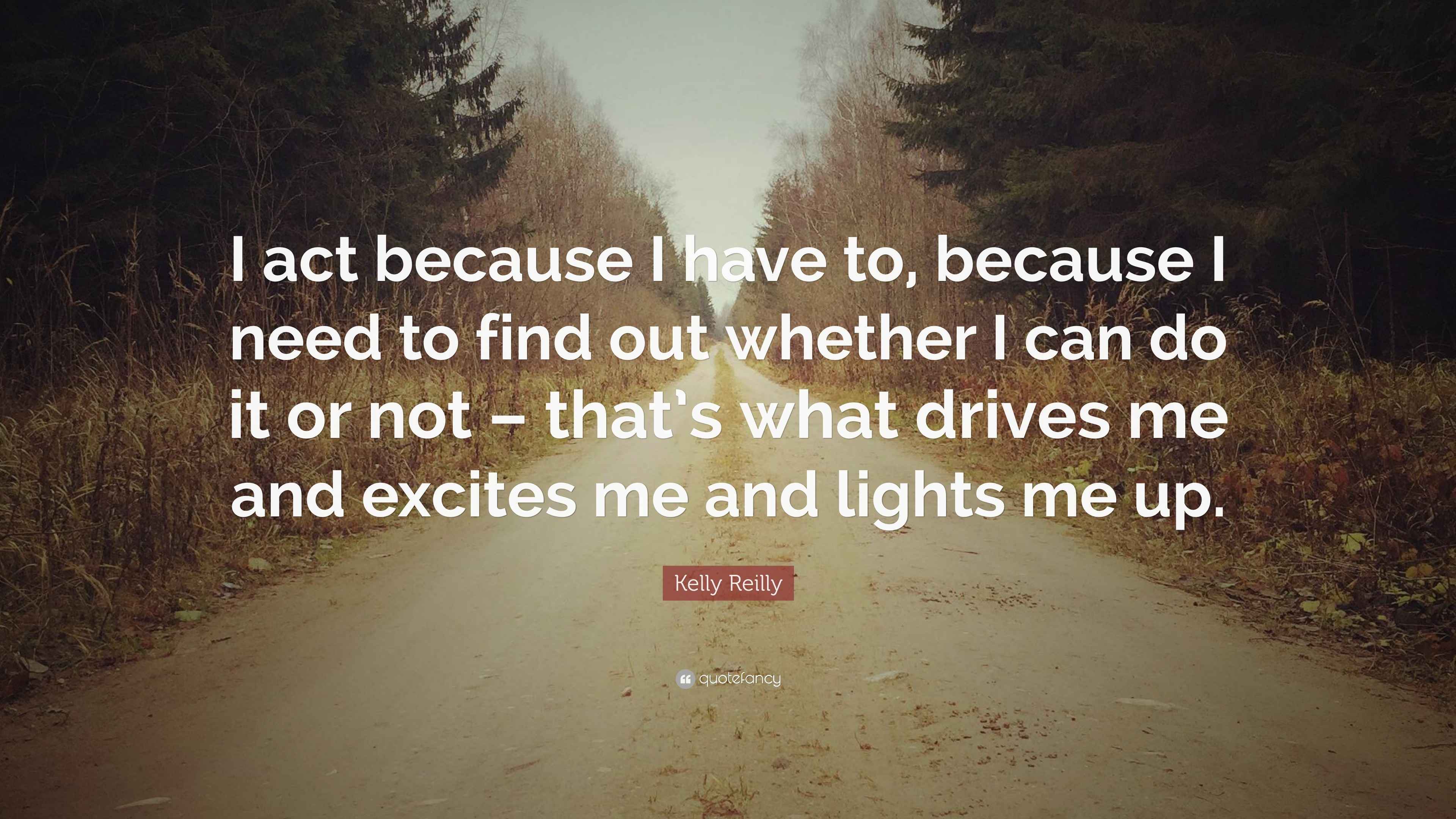 Kelly Reilly Quote: “I act because I have to, because I need to find ...