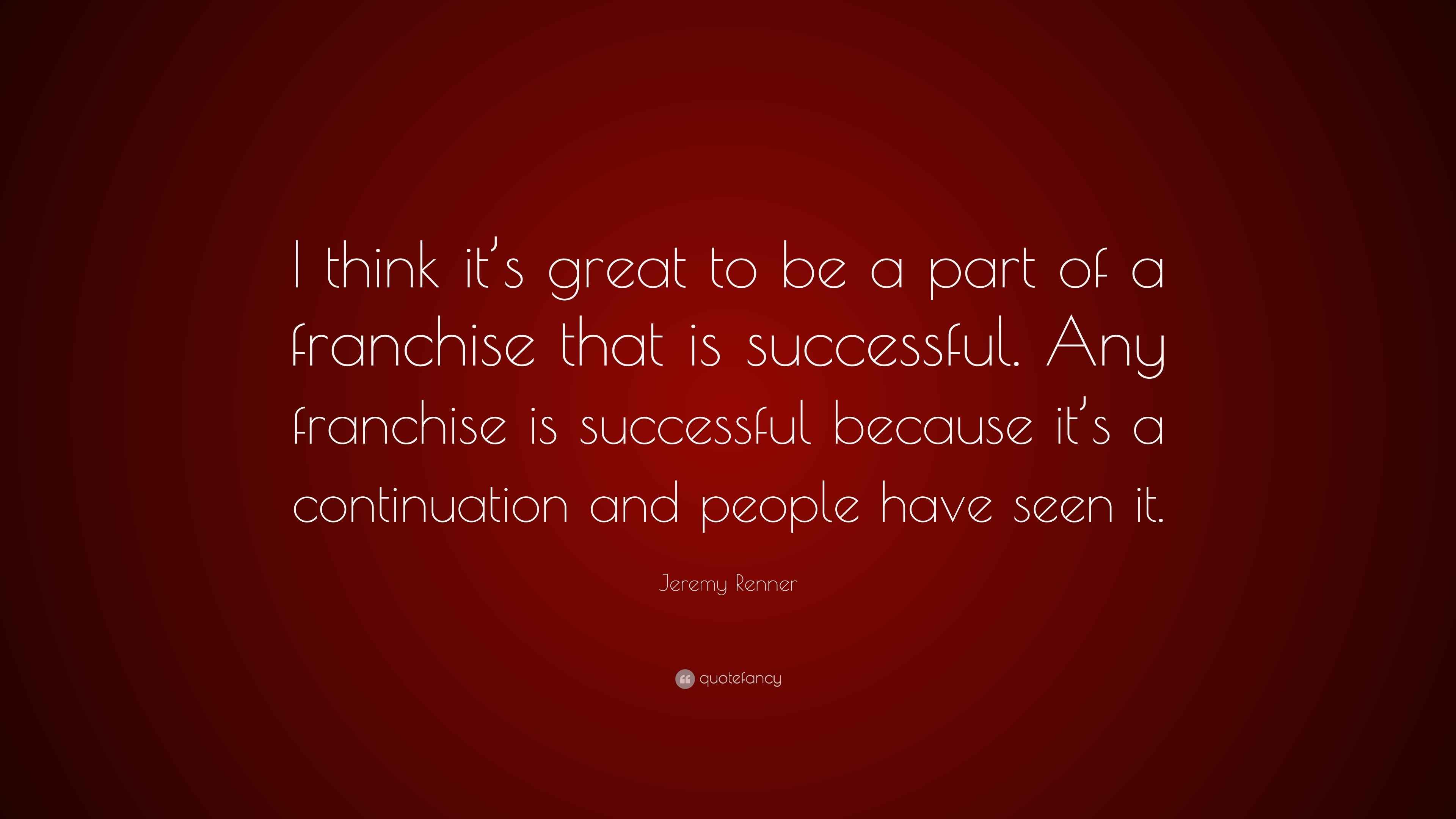 Jeremy Renner Quote: “I think it’s great to be a part of a franchise ...