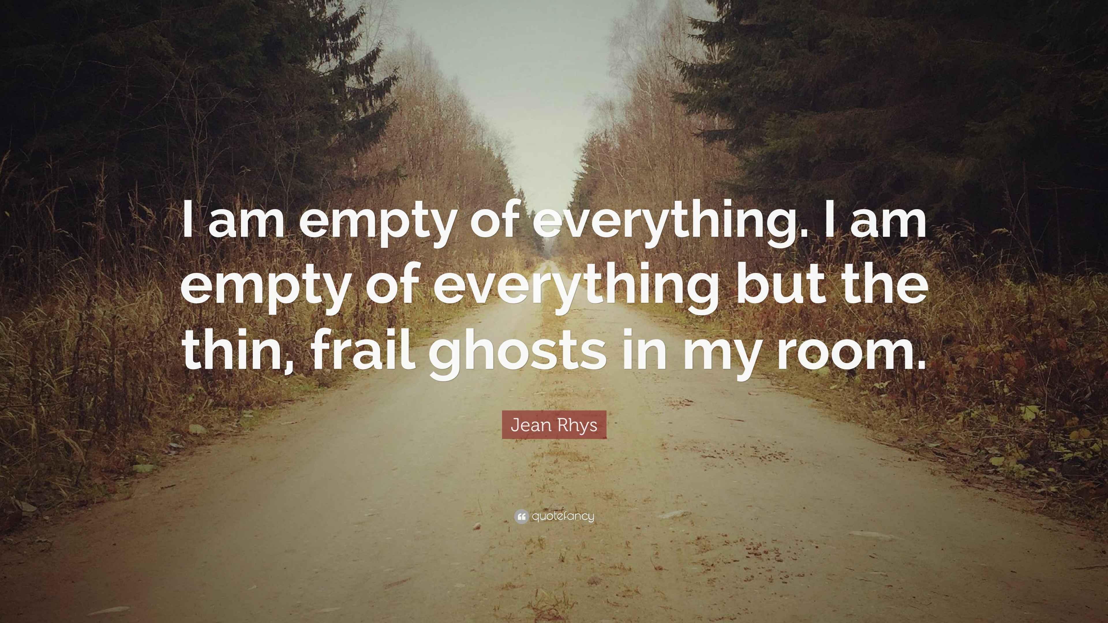 Jean Rhys Quote: “I am empty of everything. I am empty of everything ...