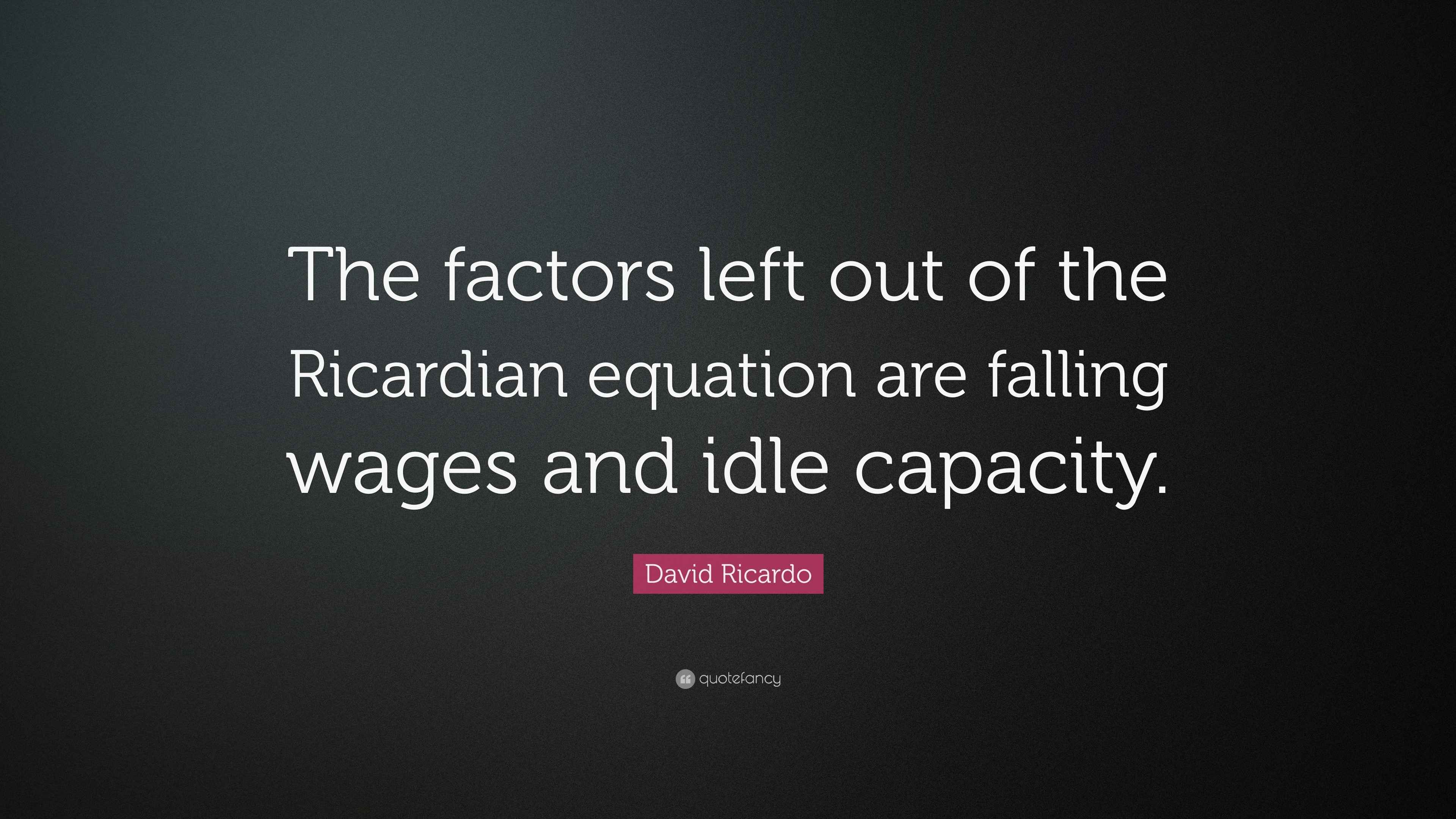 David Ricardo Quote: “The factors left out of the Ricardian equation ...