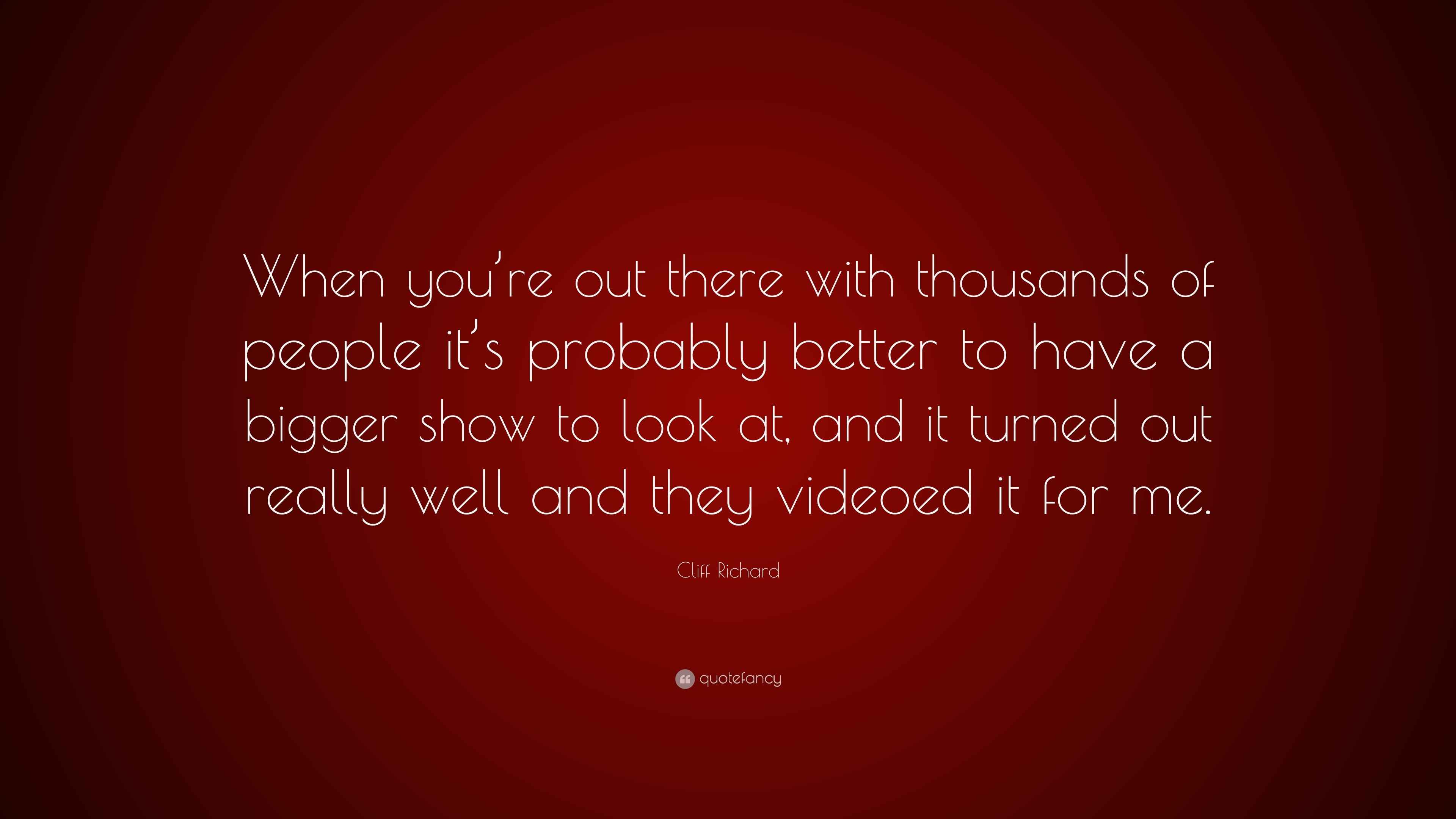 Cliff Richard Quote: “When you’re out there with thousands of people it ...