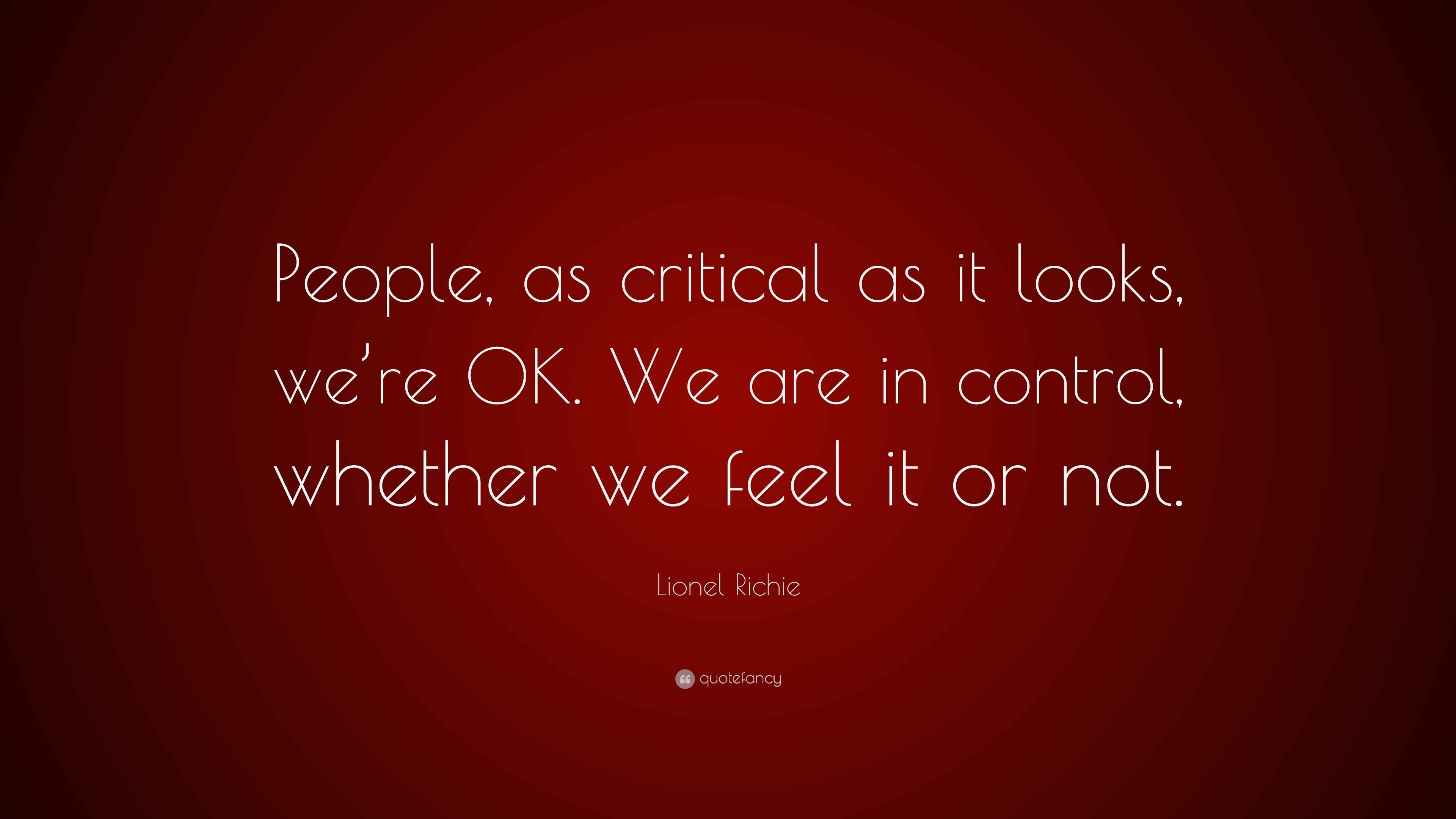 Lionel Richie Quote: “People, as critical as it looks, we’re OK. We are ...