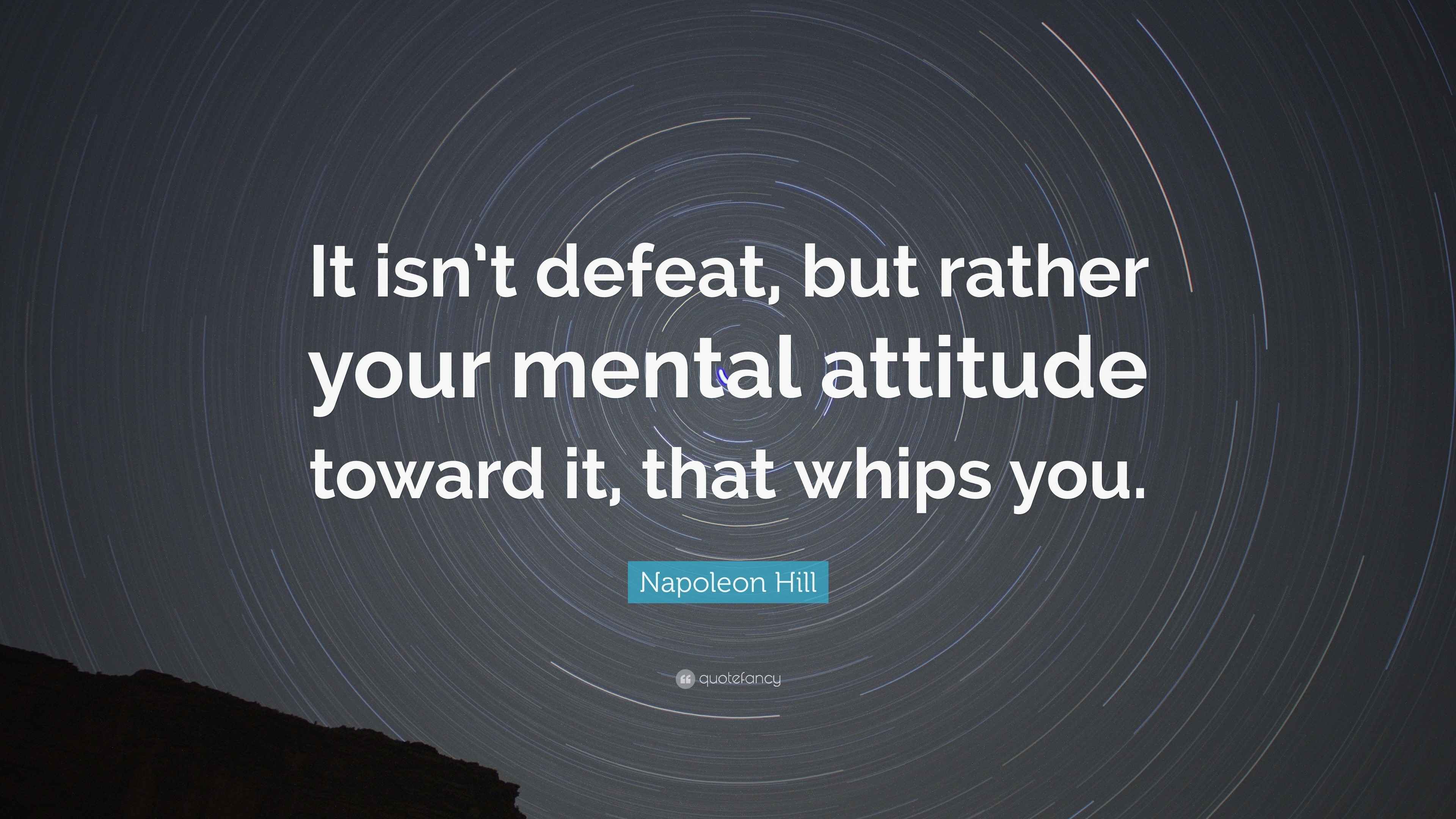 Napoleon Hill Quote: “It isn’t defeat, but rather your mental attitude ...