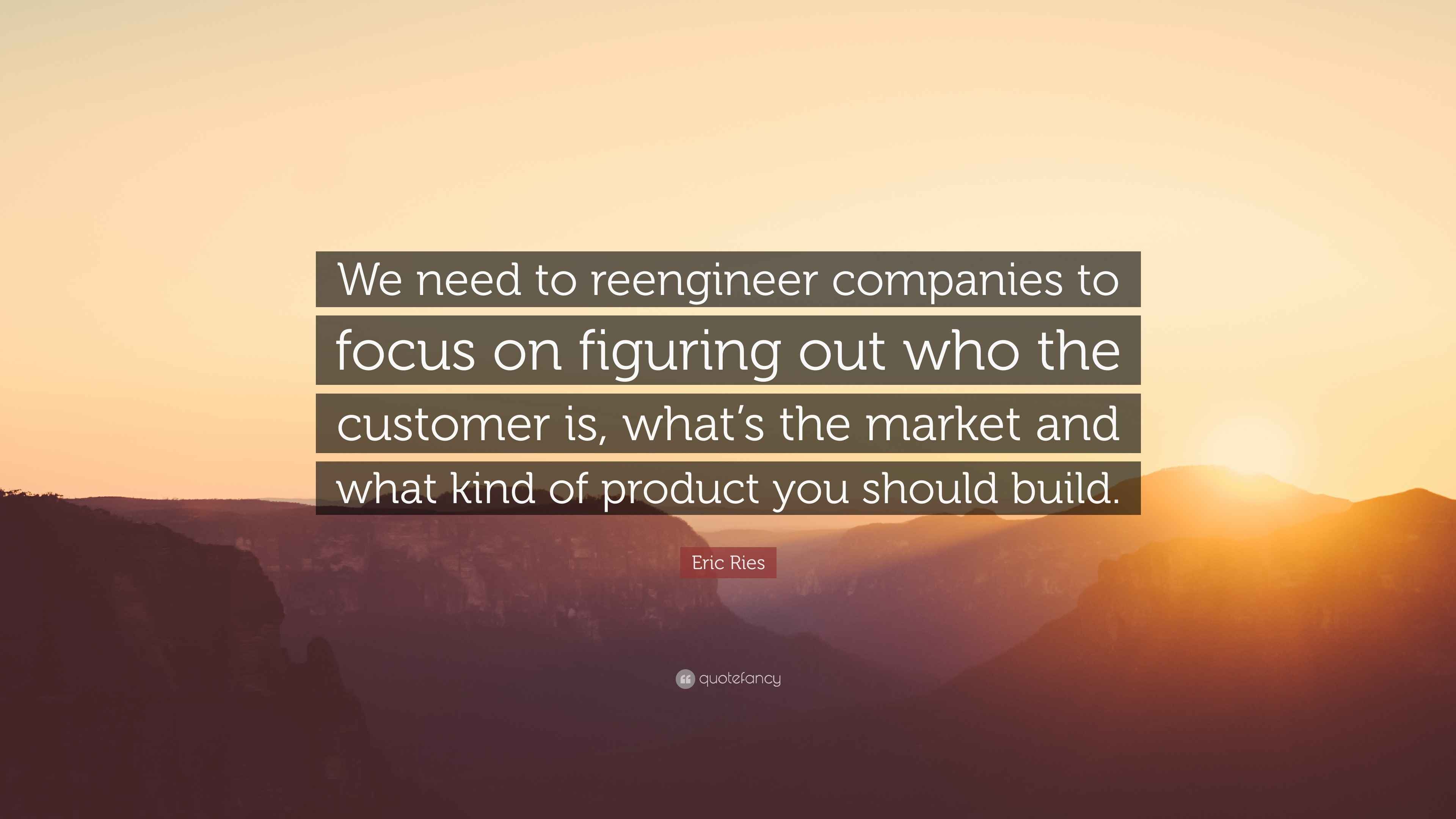 Eric Ries Quote: “We need to reengineer companies to focus on figuring ...