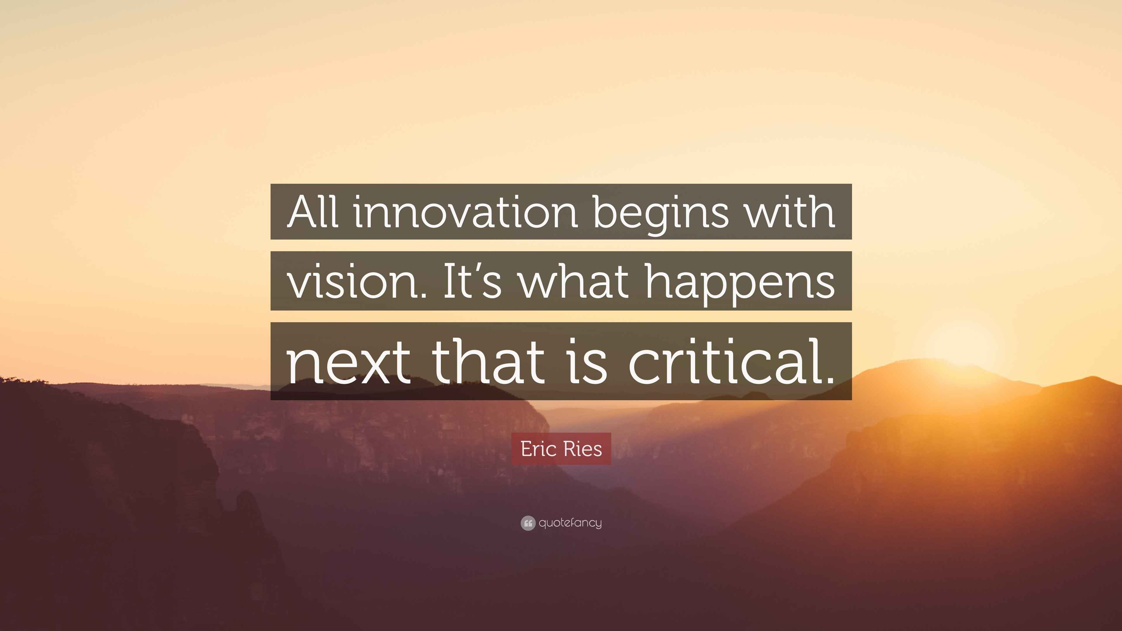 Eric Ries Quote: “All innovation begins with vision. It’s what happens ...