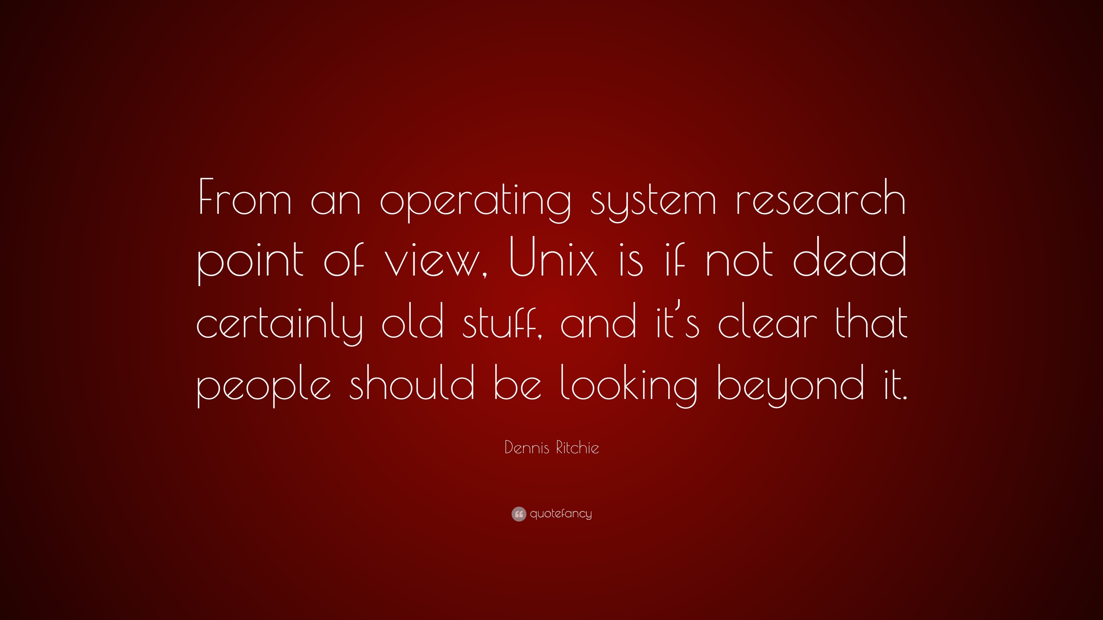 Dennis Ritchie Quote: “From an operating system research point of view ...