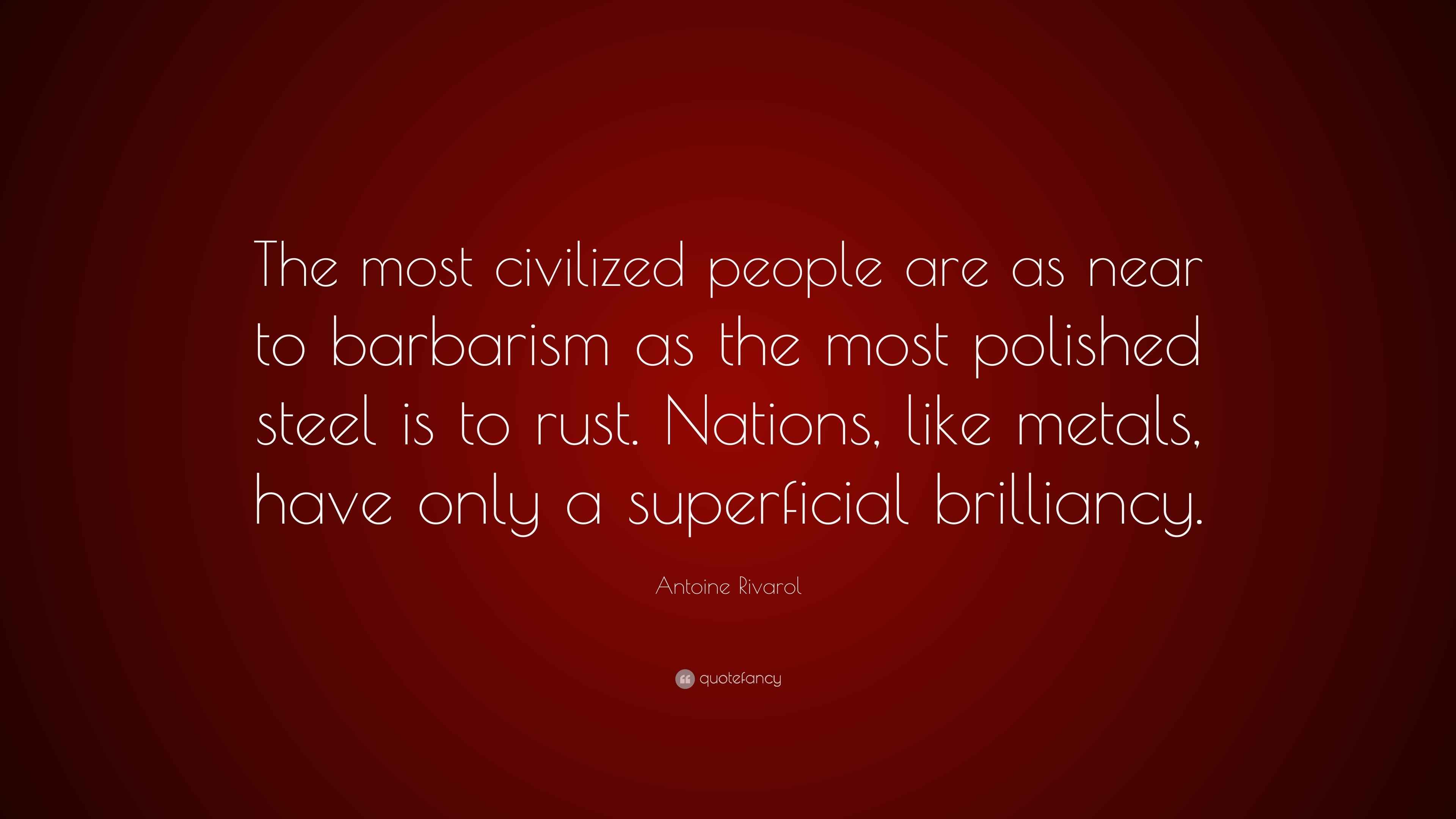 Antoine Rivarol Quote: “The most civilized people are as near to ...