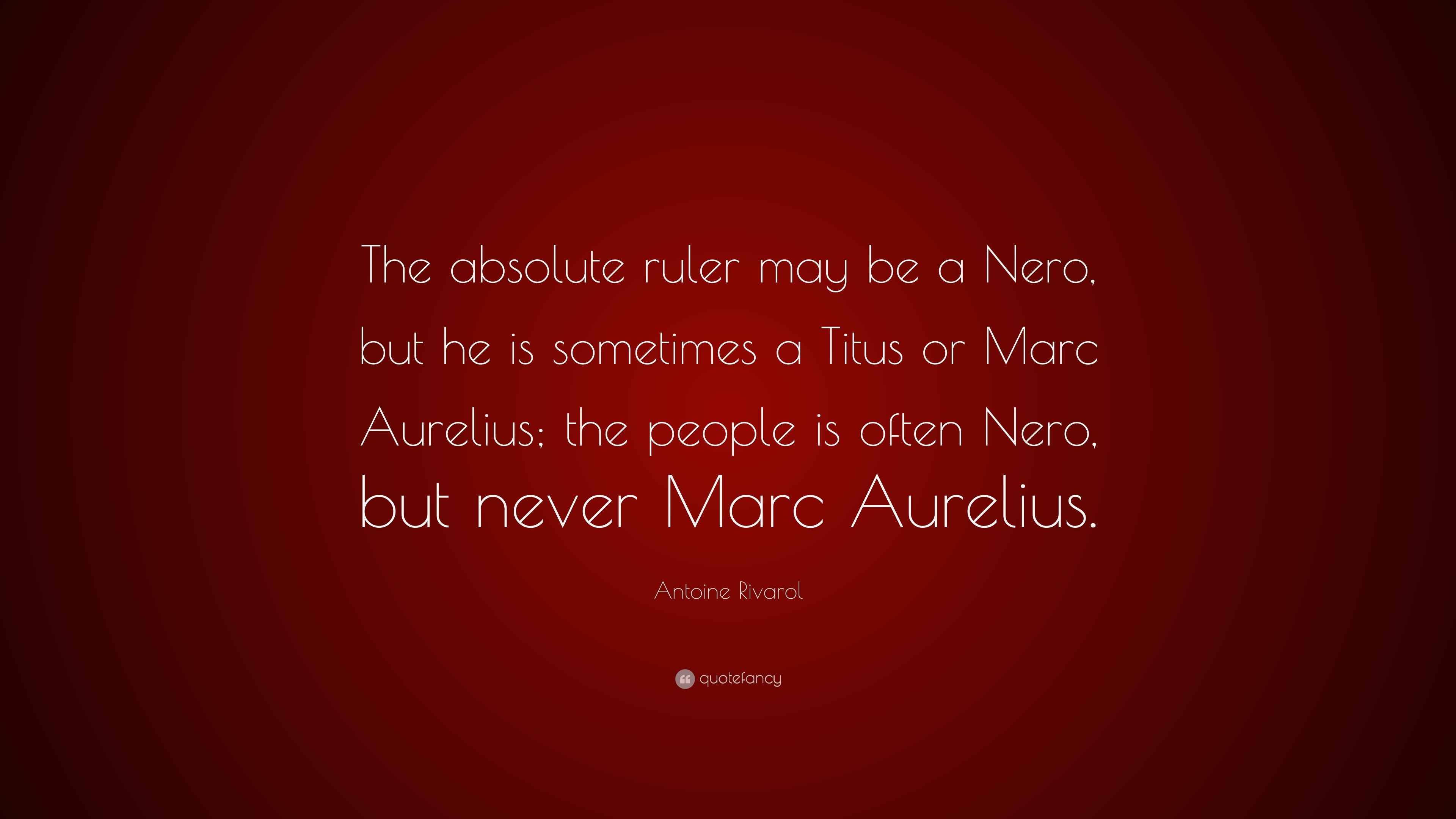 Antoine Rivarol Quote: “The absolute ruler may be a Nero, but he is ...