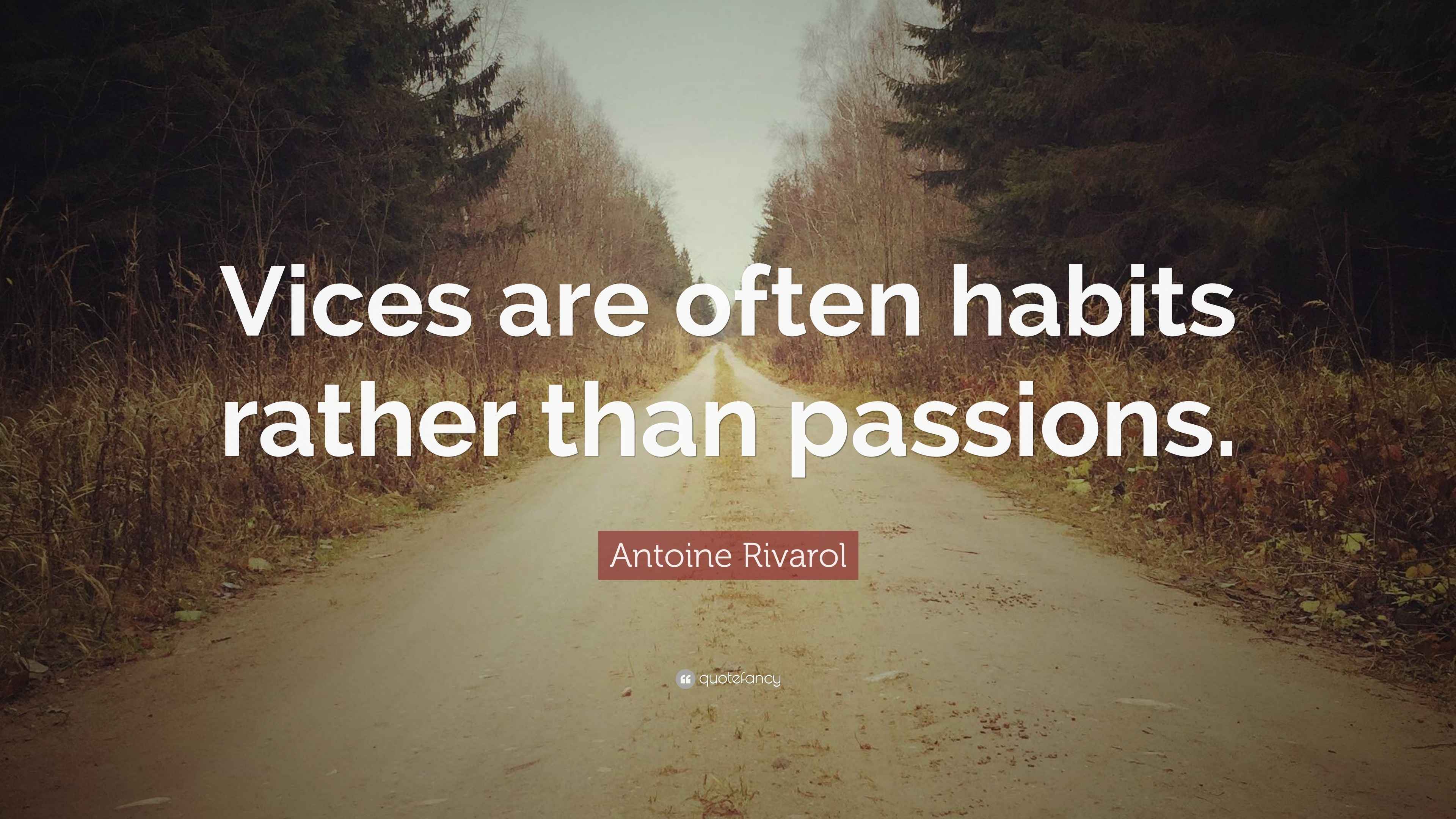 Antoine Rivarol Quote: “Vices are often habits rather than passions.”