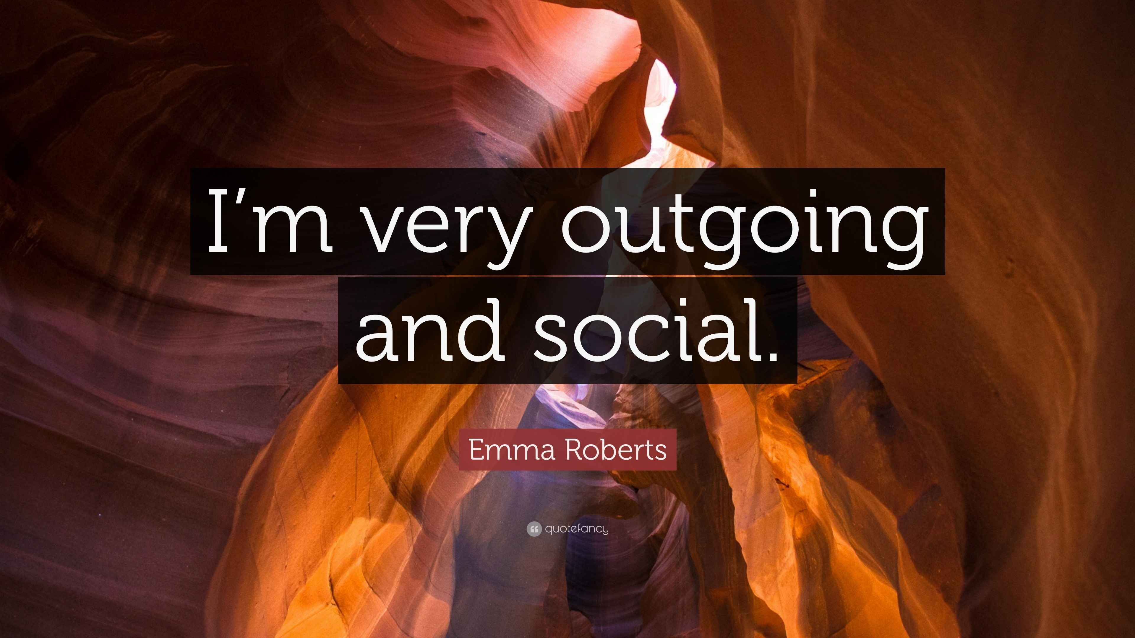 Emma Roberts Quote: “I’m very outgoing and social.”