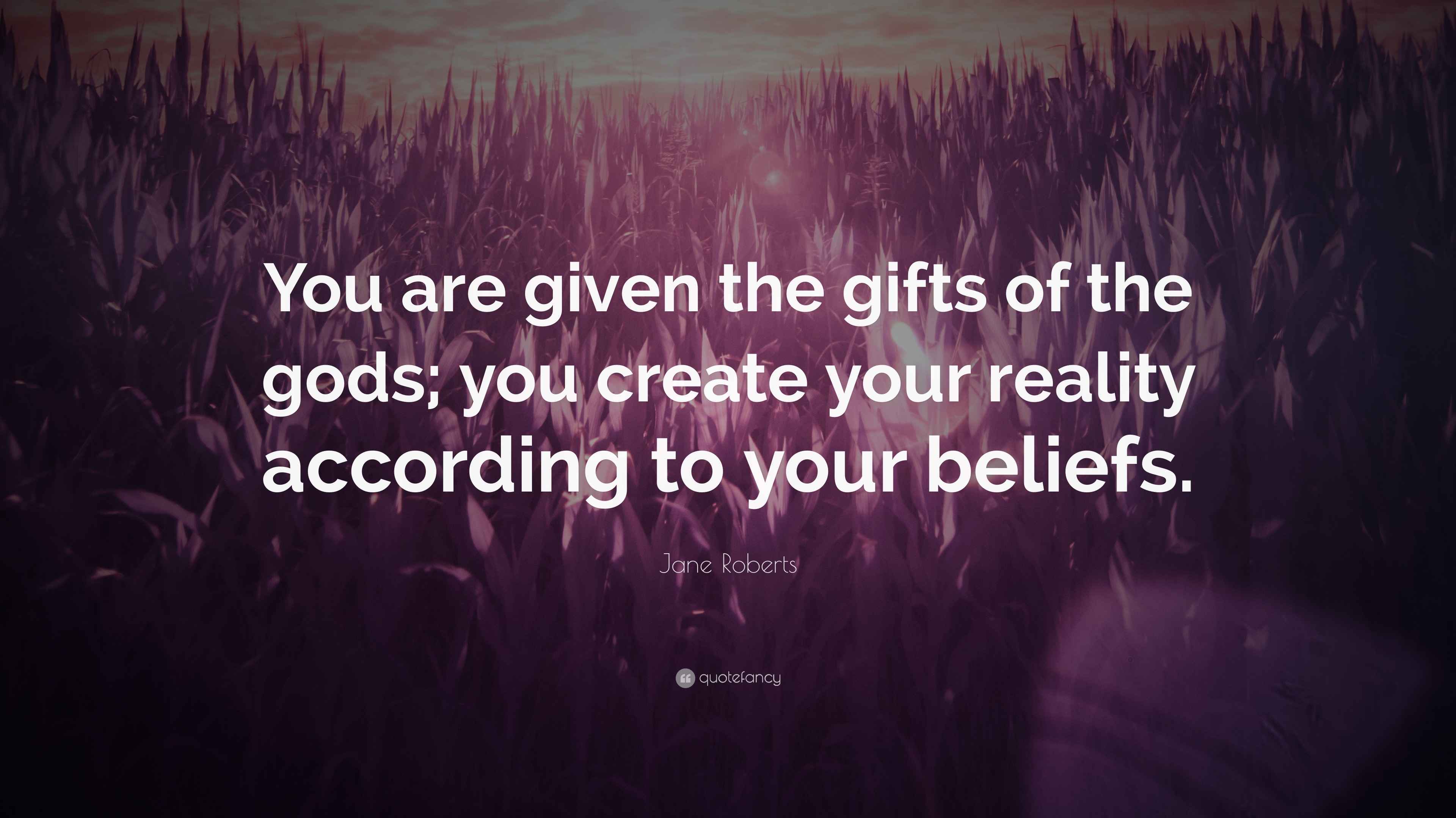 Jane Roberts Quote: “You are given the gifts of the gods; you create ...