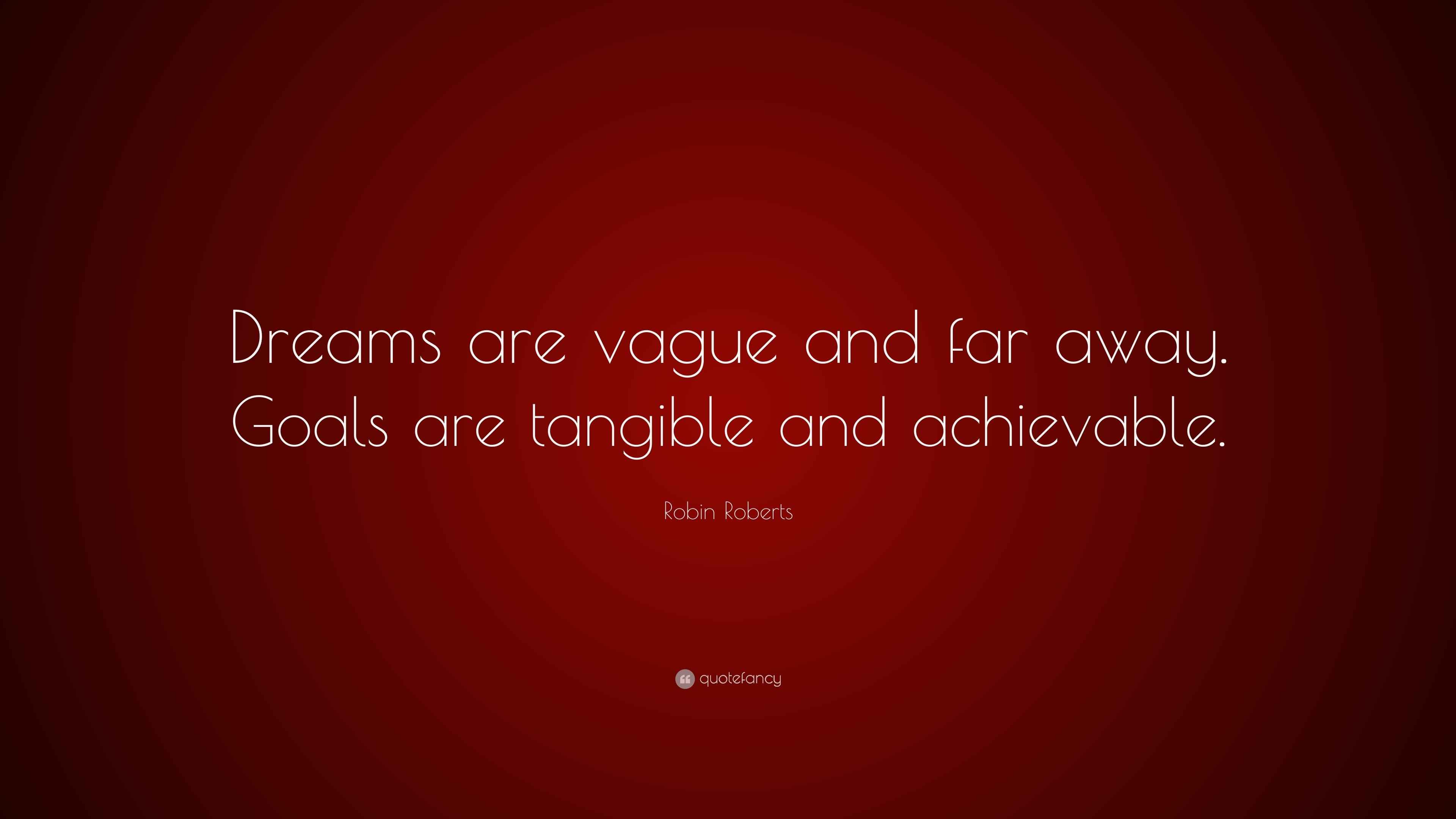 Robin Roberts Quote: “Dreams are vague and far away. Goals are tangible ...