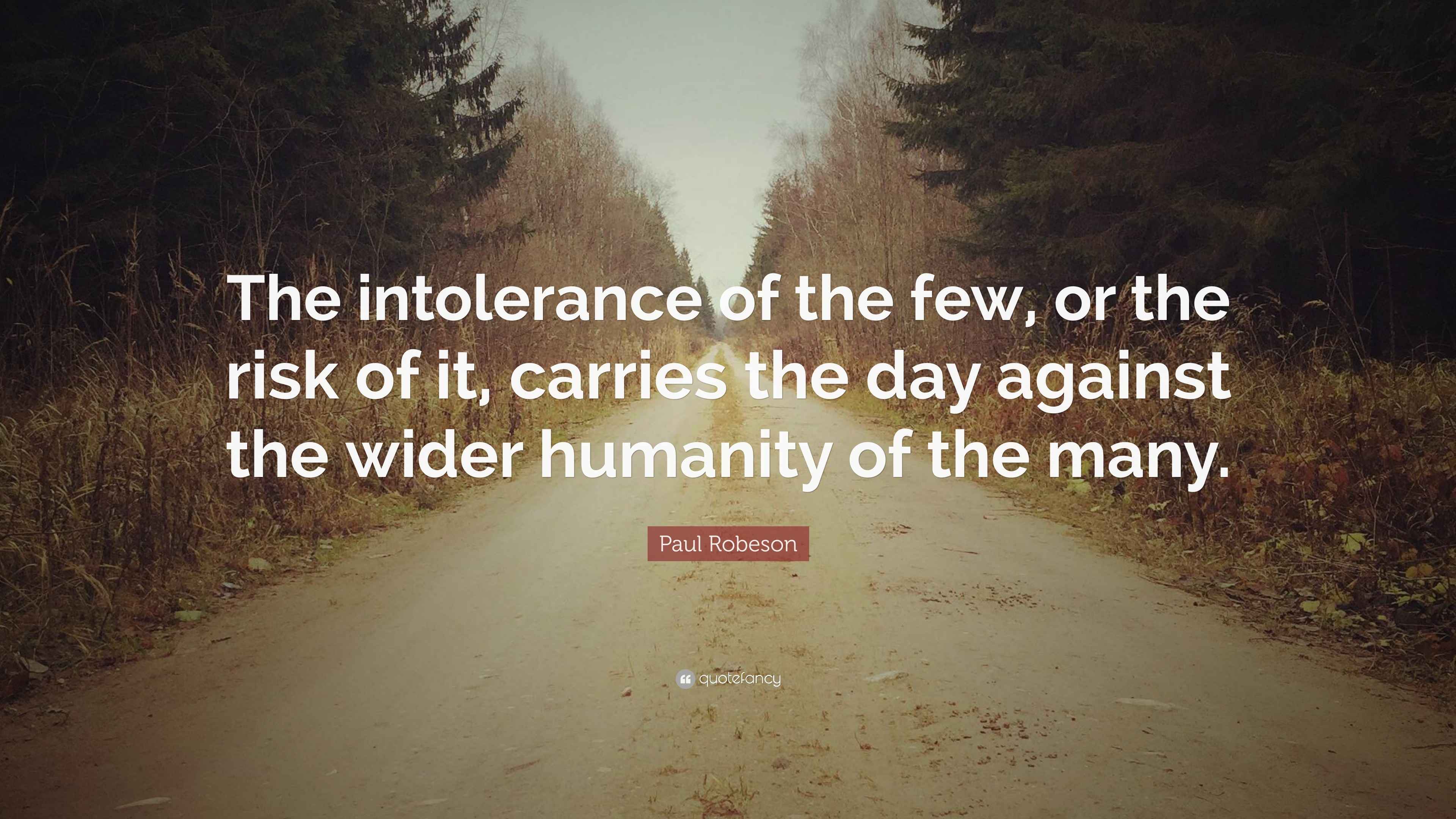 Paul Robeson Quote: “The intolerance of the few, or the risk of it ...