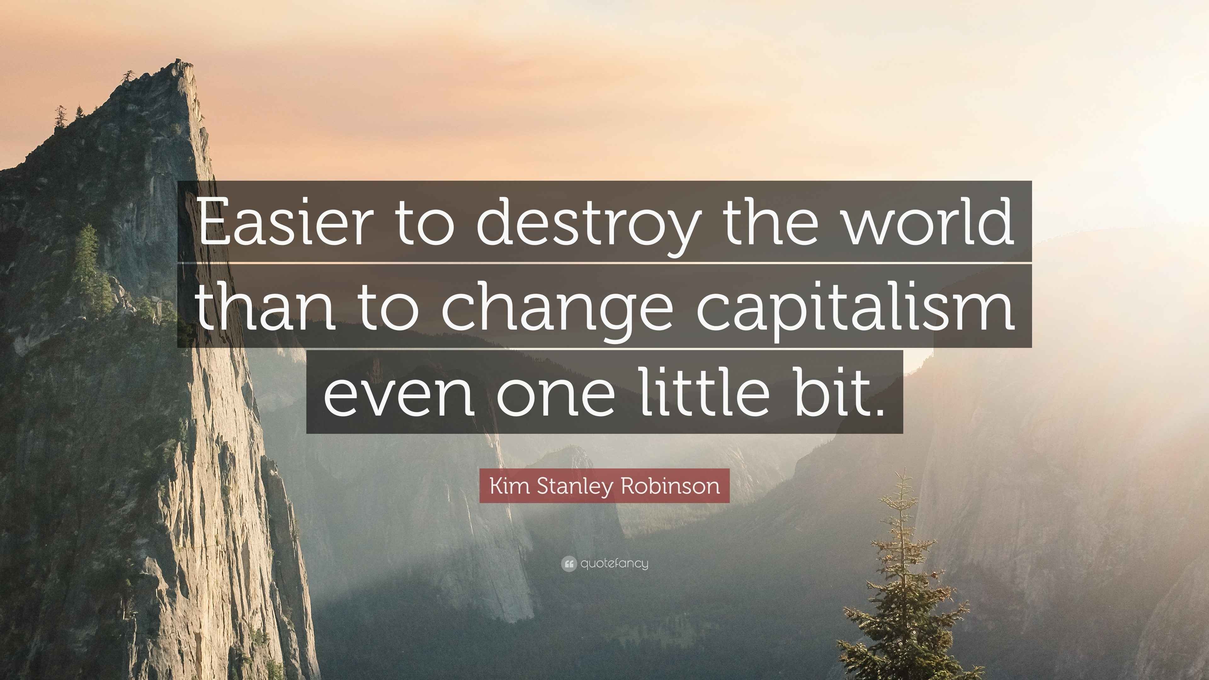 Kim Stanley Robinson Quote: “Easier to destroy the world than to change ...