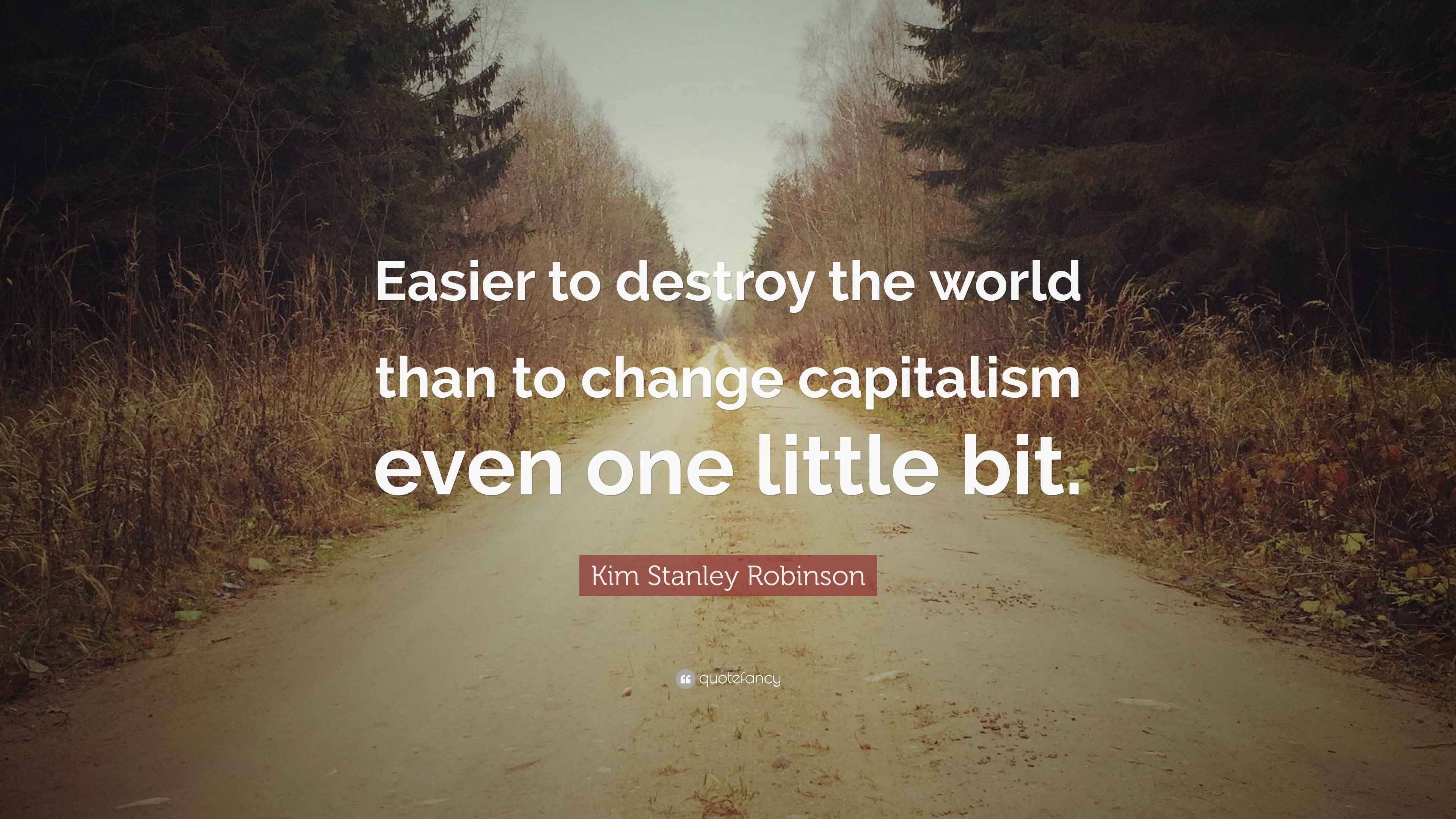 Kim Stanley Robinson Quote: “Easier to destroy the world than to change ...